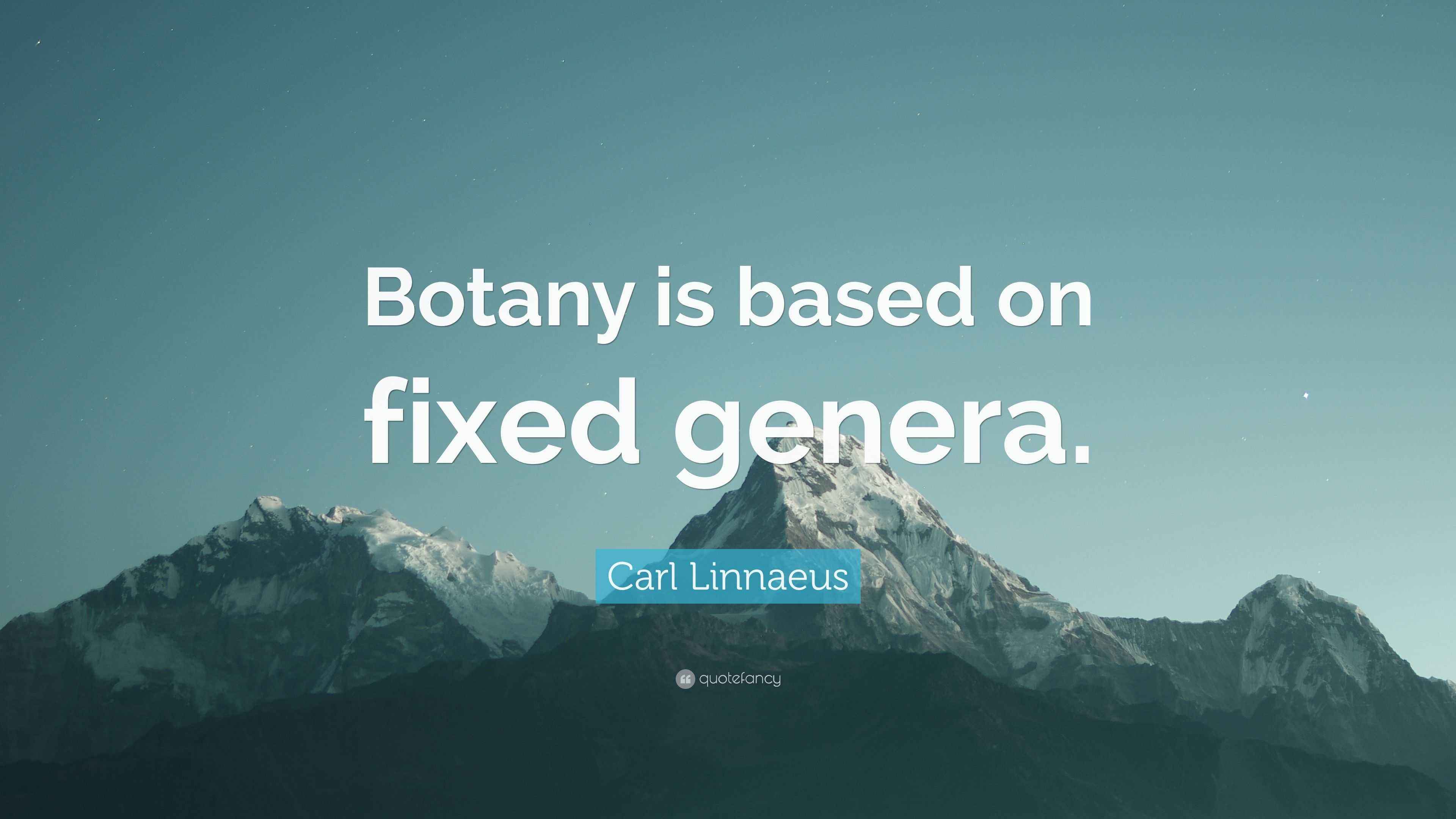 Carl Linnaeus Quote: “Botany is based on fixed genera.”