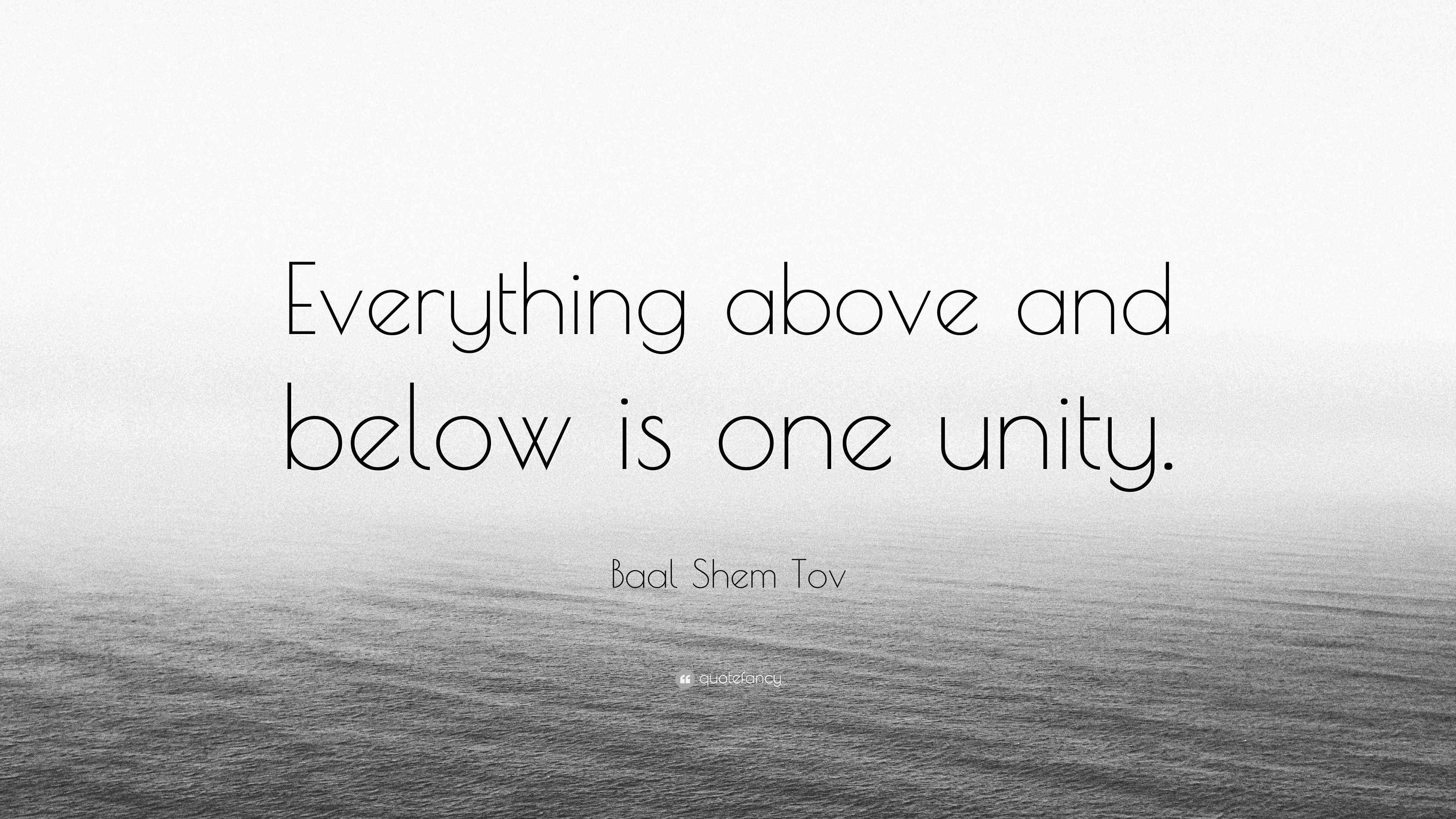 Baal Shem Tov Quote: “Everything above and below is one unity.”