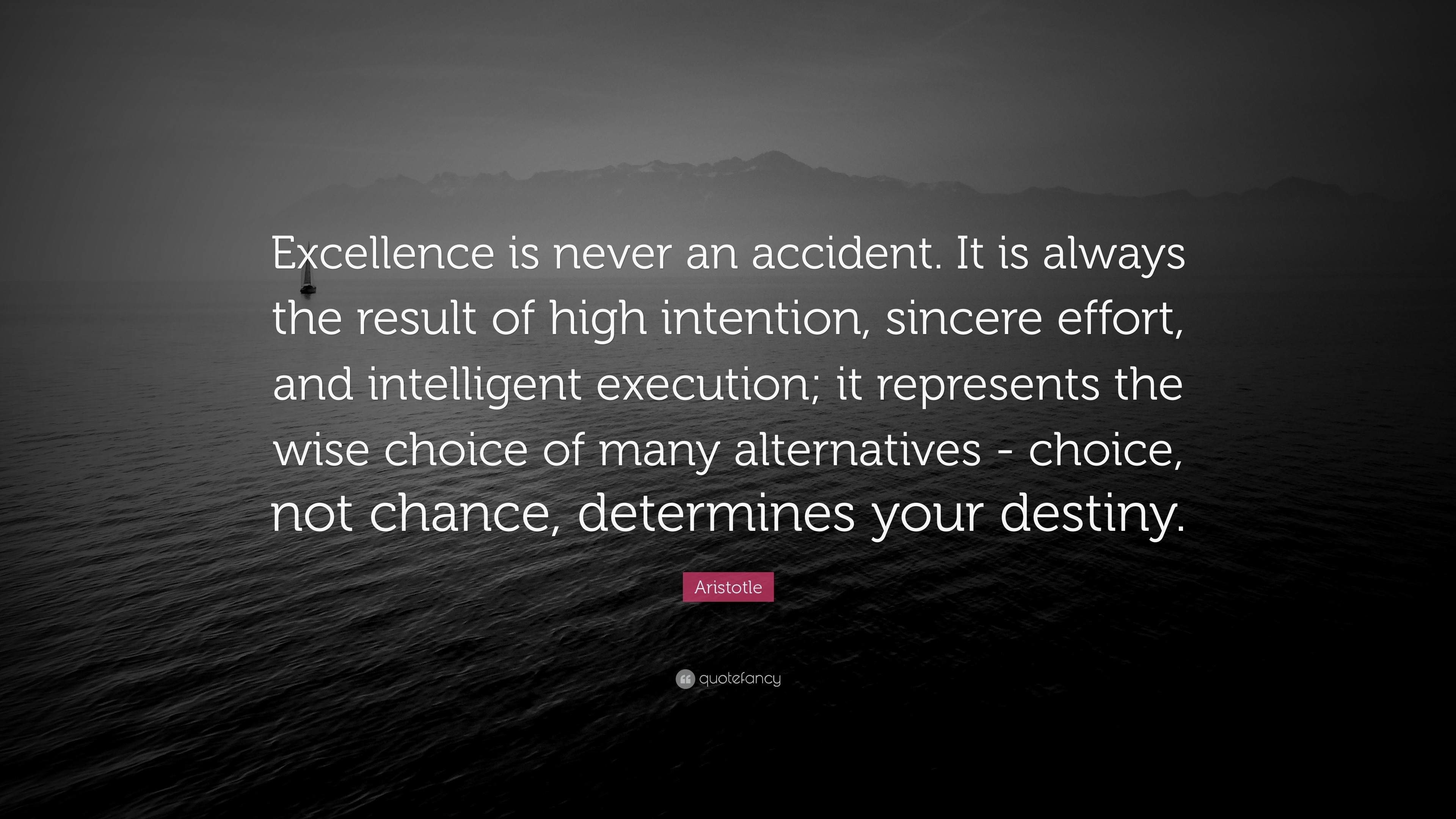 Aristotle Quote: “Excellence is never an accident. It is always the ...