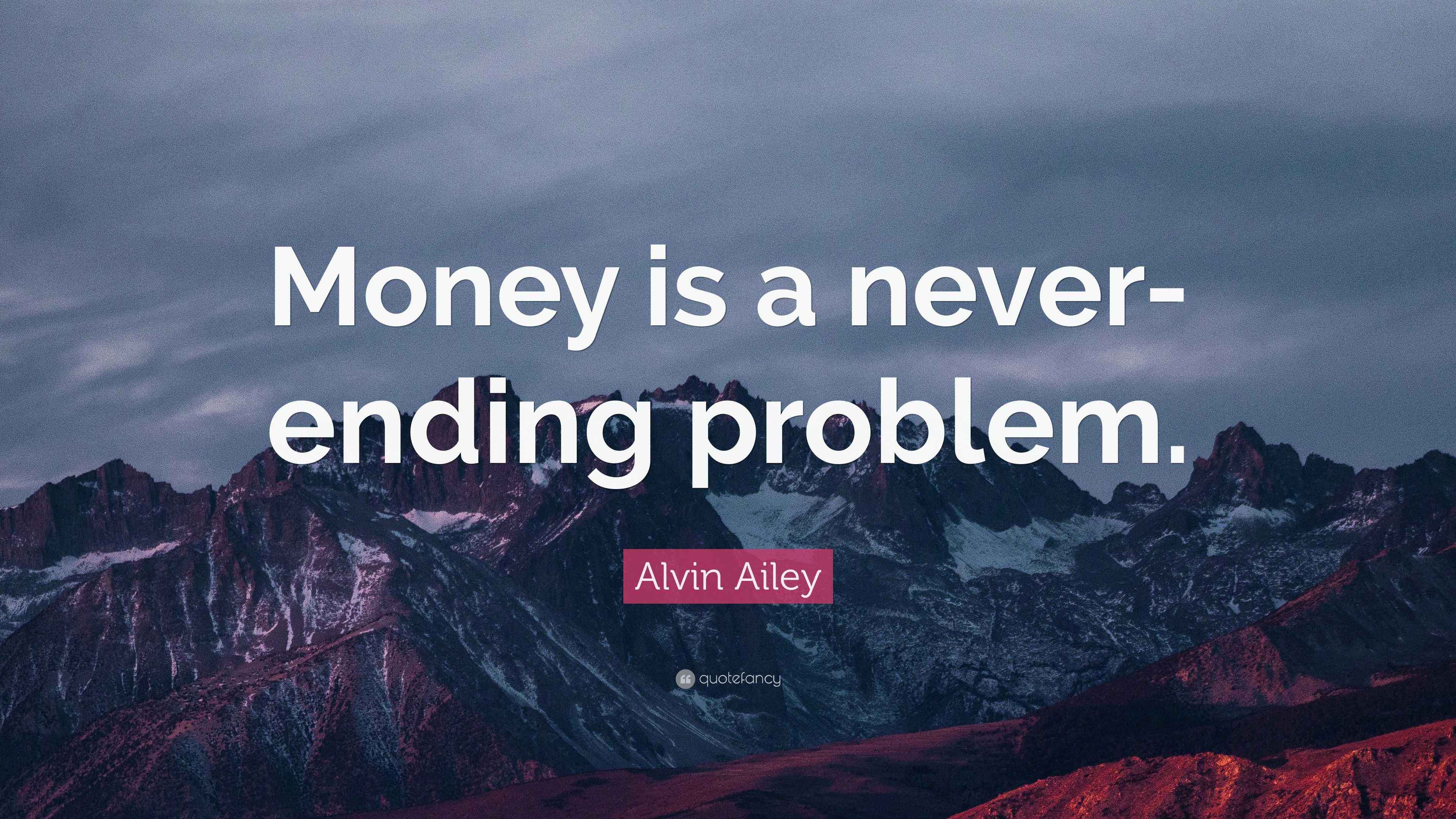 Alvin Ailey Quote: “Money is a never-ending problem.”