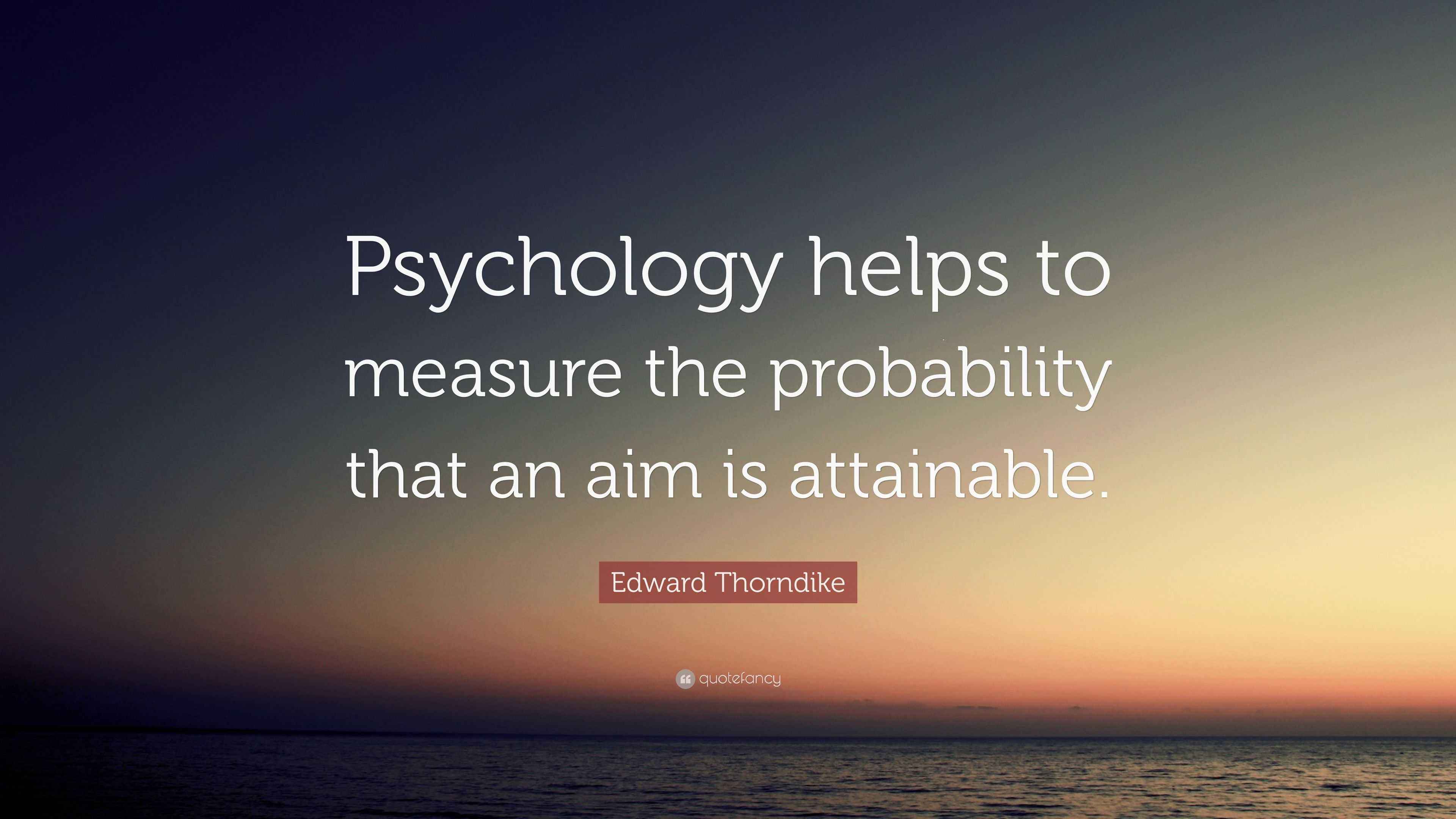 Edward Thorndike Quote: “Psychology helps to measure the probability ...