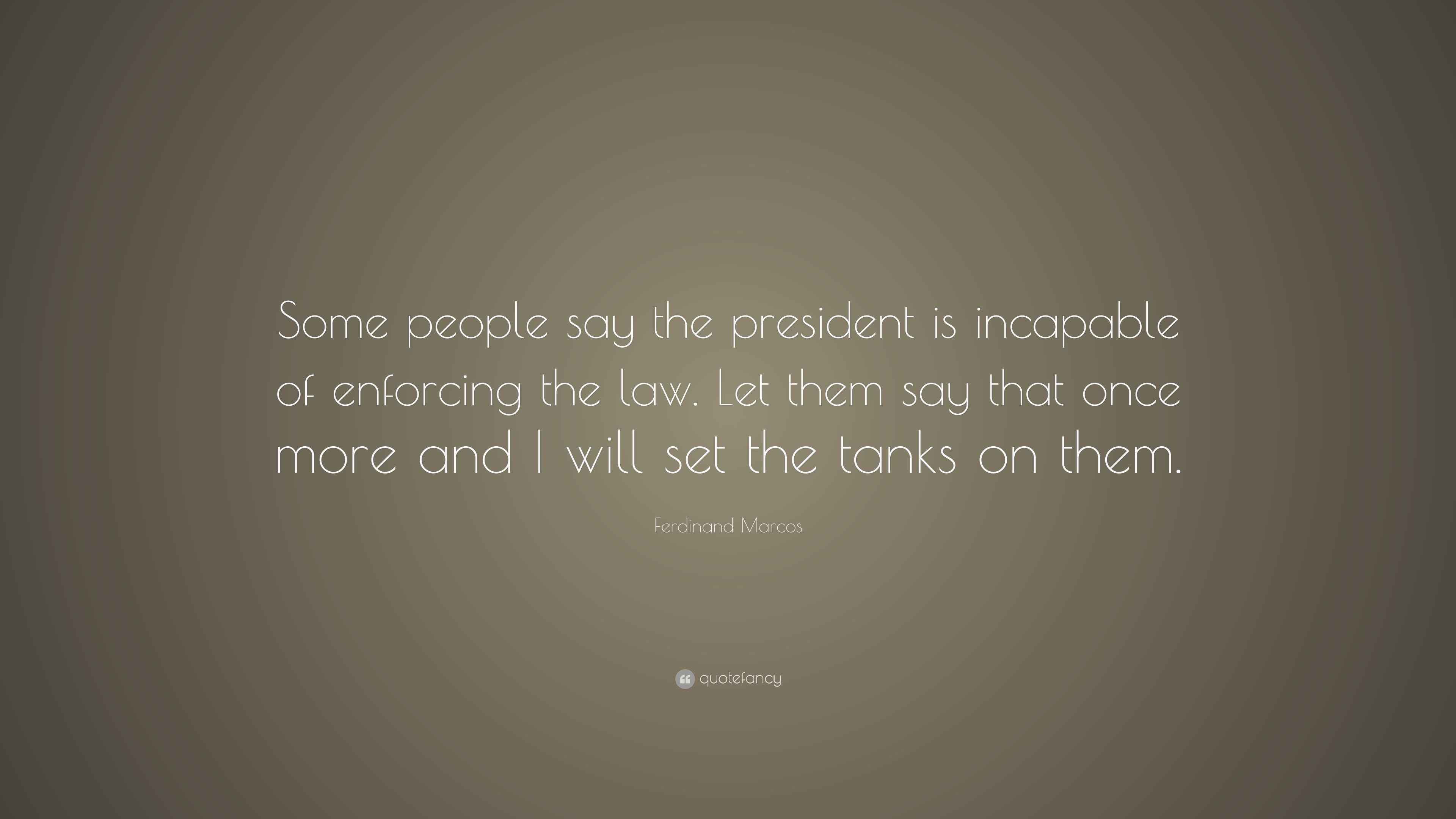 Ferdinand Marcos Quote: “Some people say the president is incapable of ...