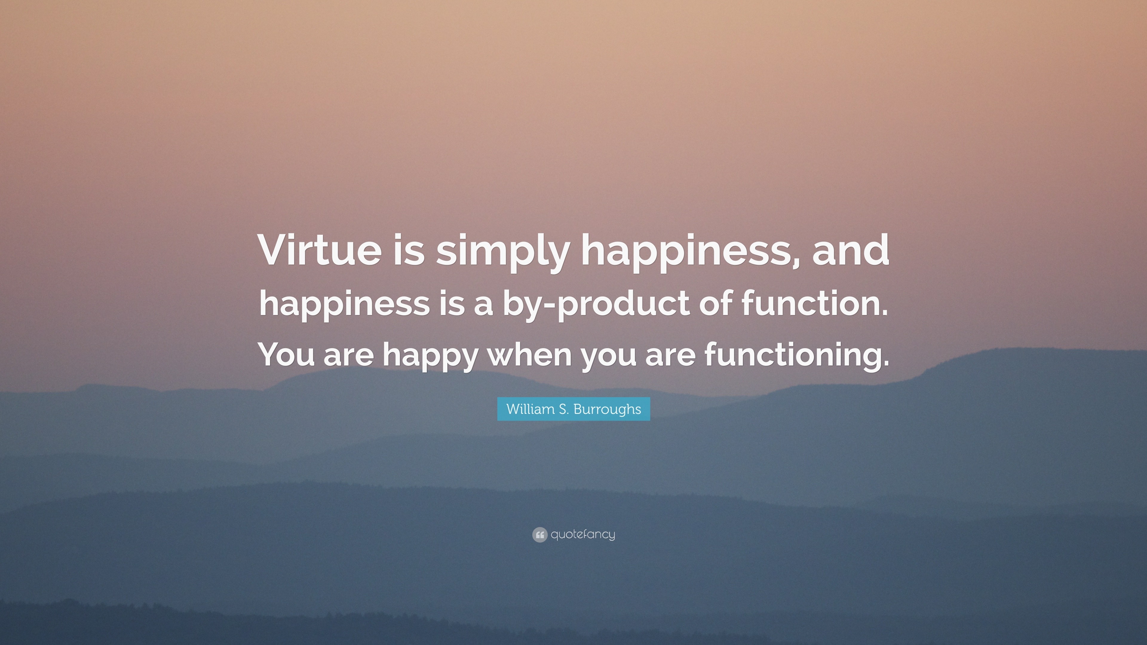 William S. Burroughs Quote: “Virtue is simply happiness, and happiness ...