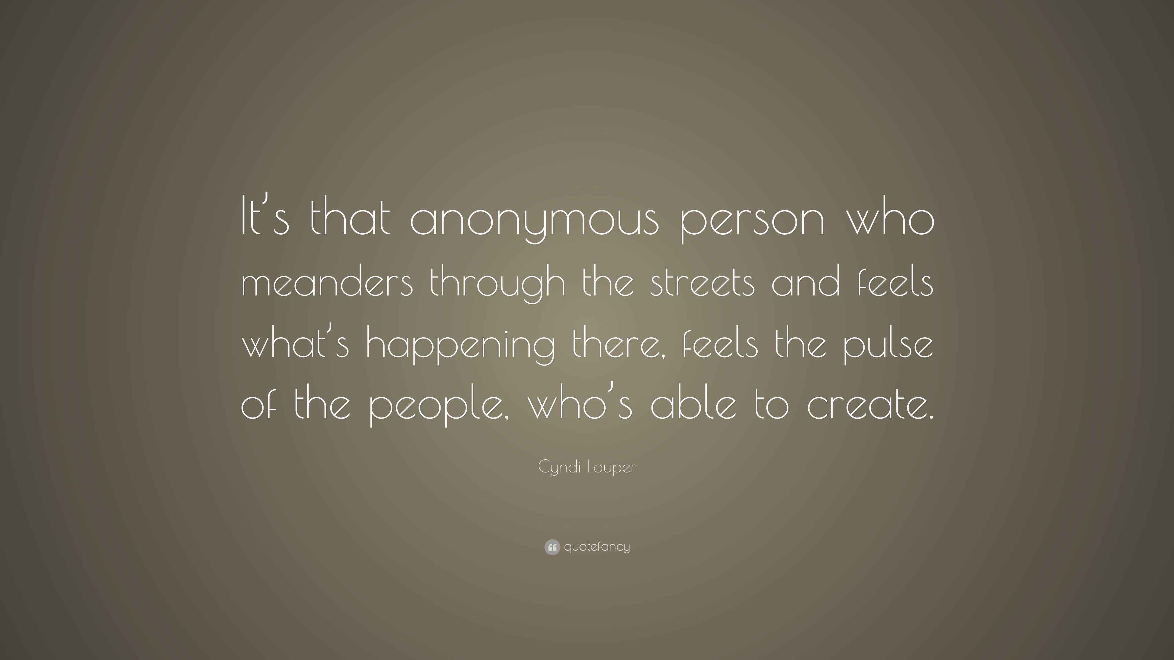Cyndi Lauper Quote: “It’s that anonymous person who meanders through ...