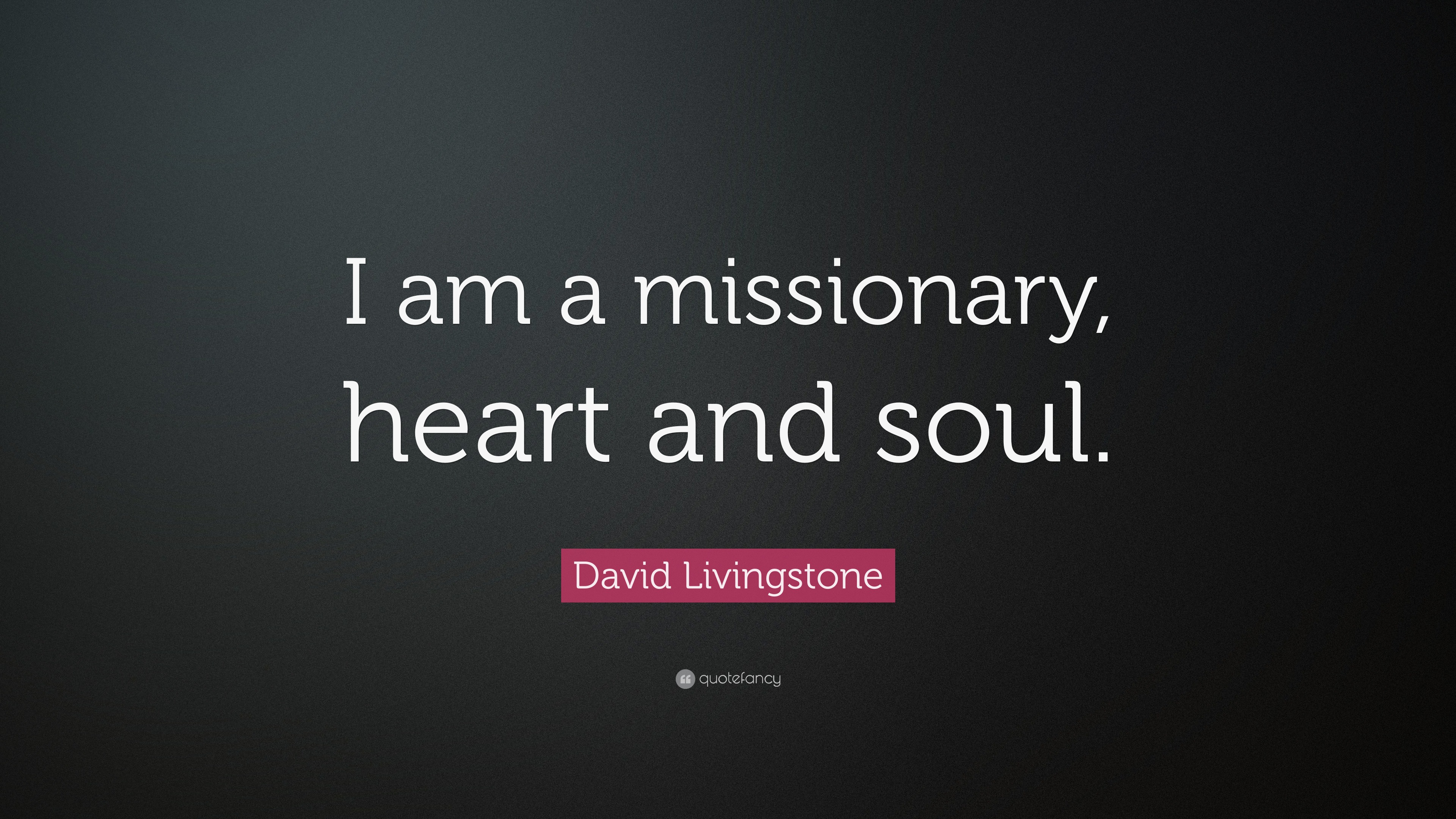 David Livingstone Quote: “I am a missionary, heart and soul.”