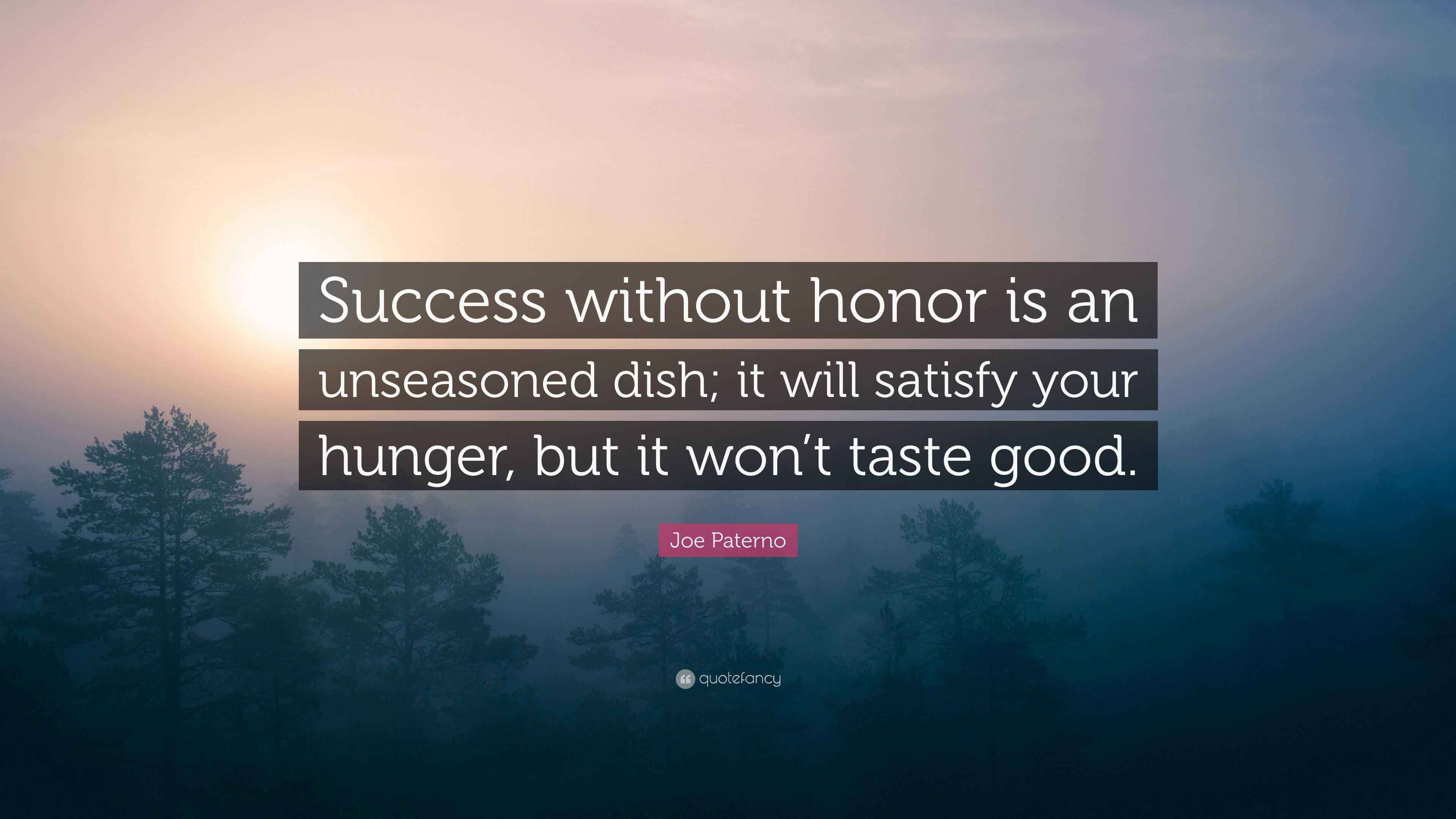 Joe Paterno Quote: “Success without honor is an unseasoned dish; it ...
