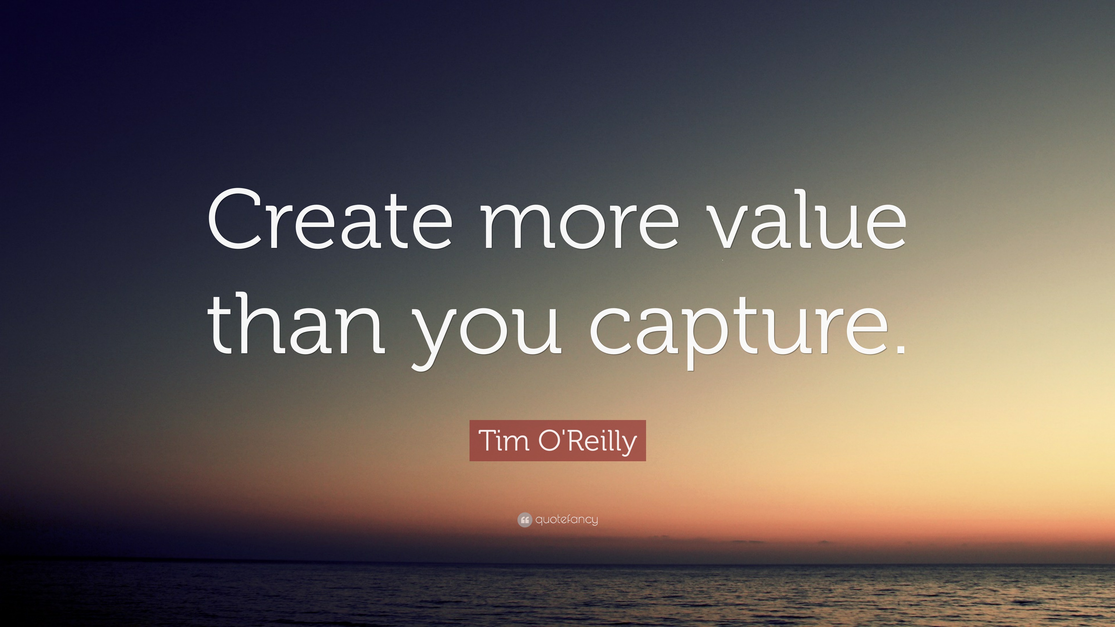 Tim O'Reilly Quote: “Create more value than you capture.”