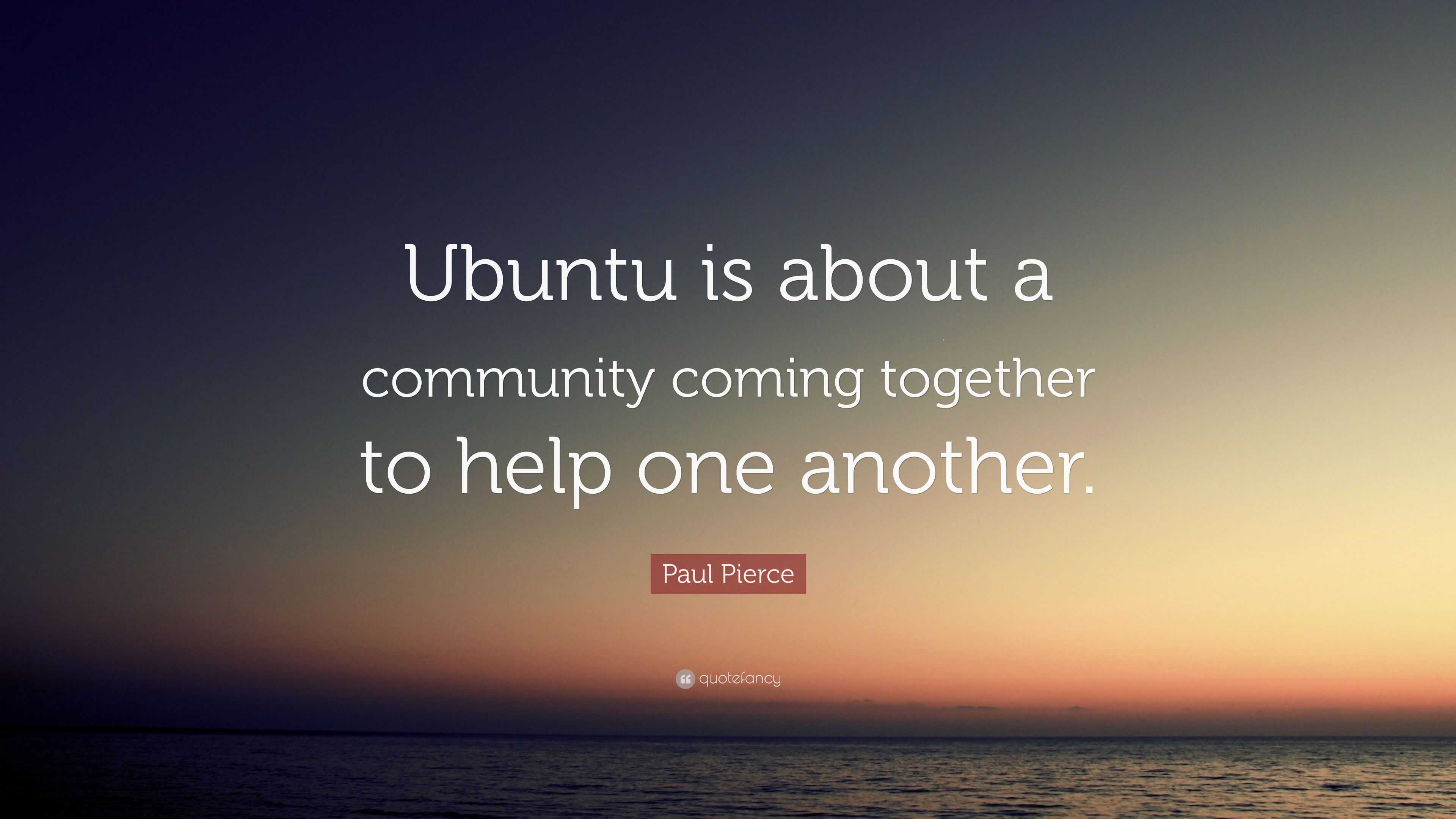 Paul Pierce Quote: “Ubuntu is about a community coming together to help ...