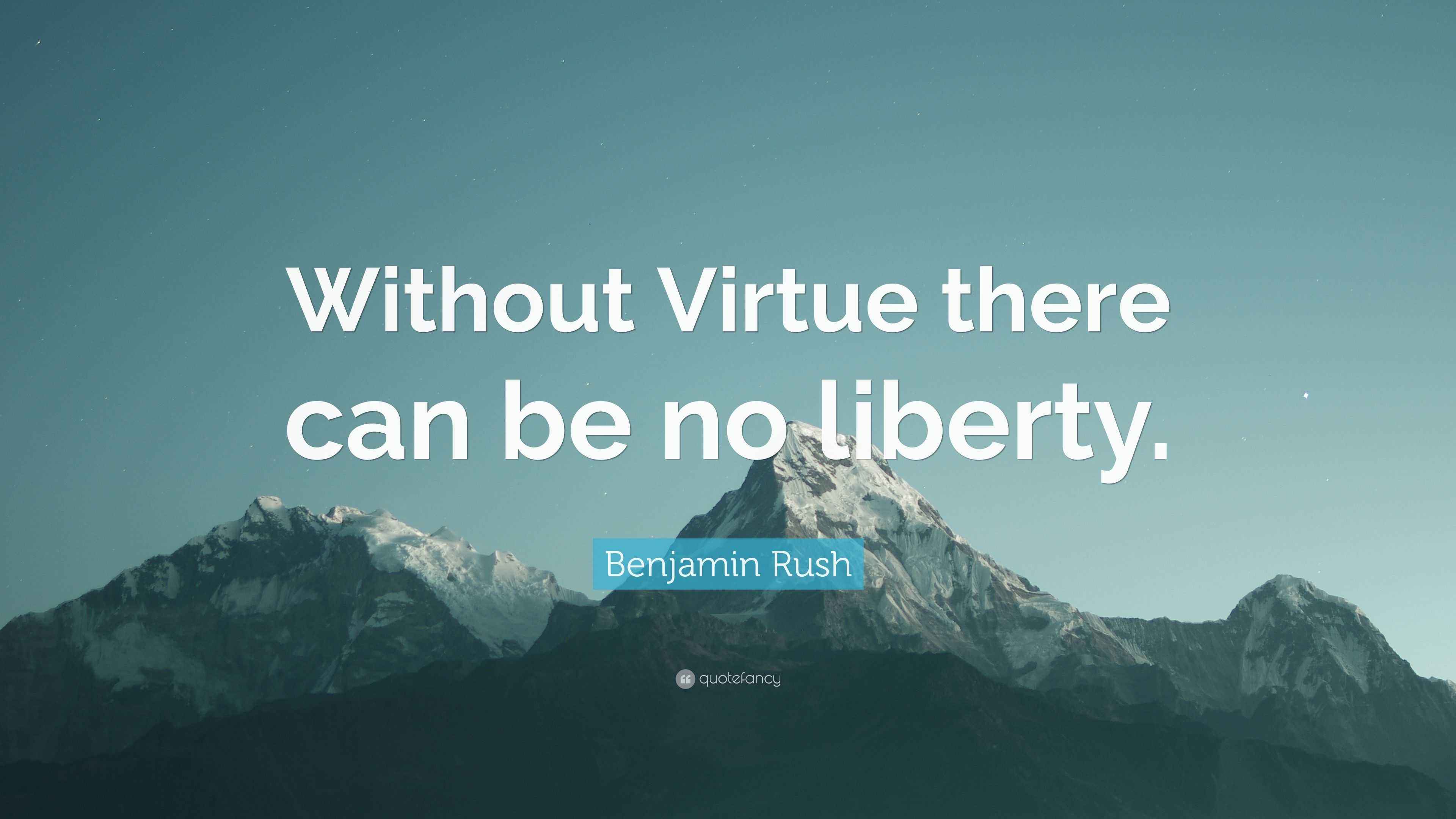 Benjamin Rush Quote: “Without Virtue there can be no liberty.”