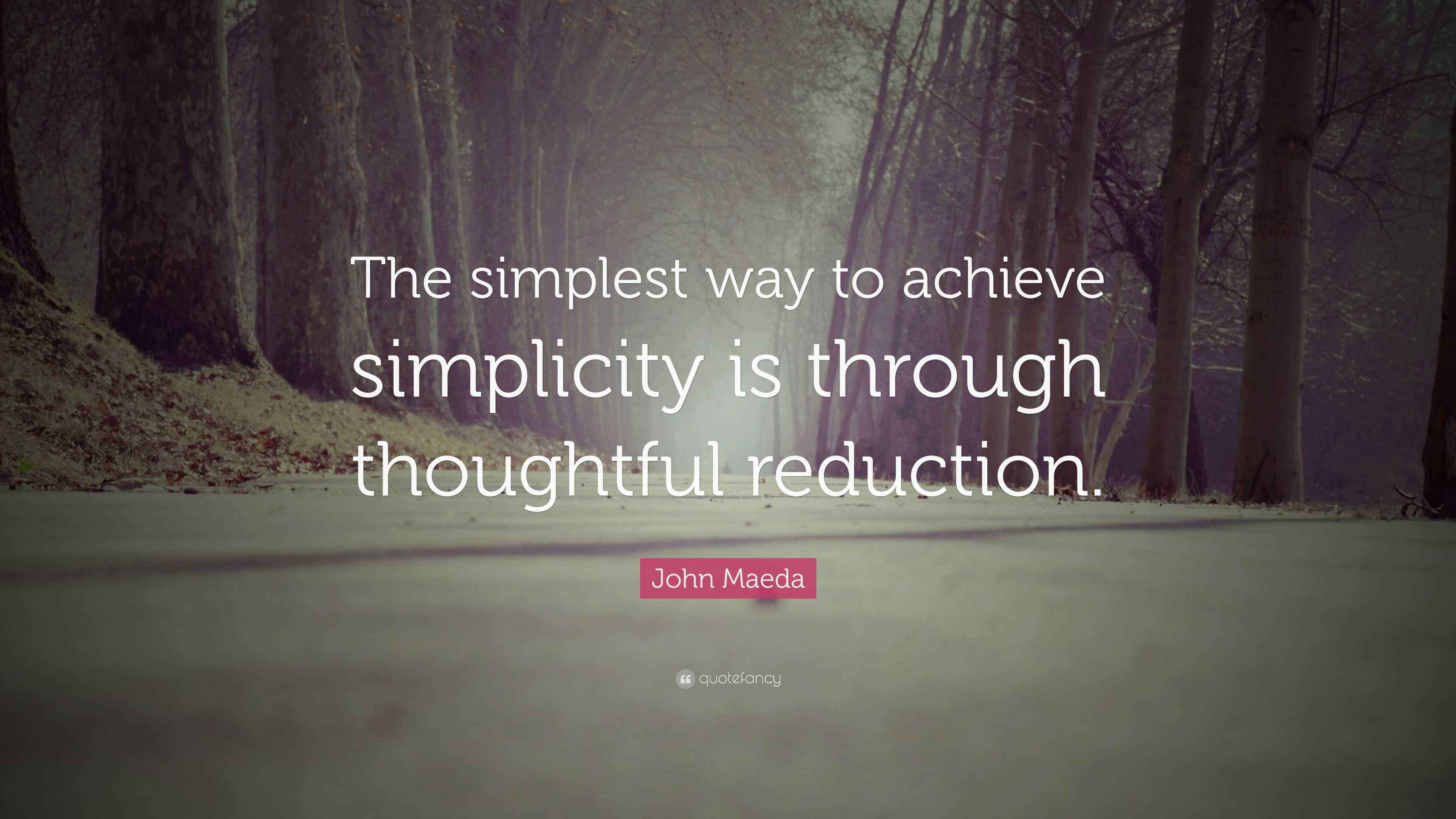 John Maeda Quote: “The simplest way to achieve simplicity is through ...