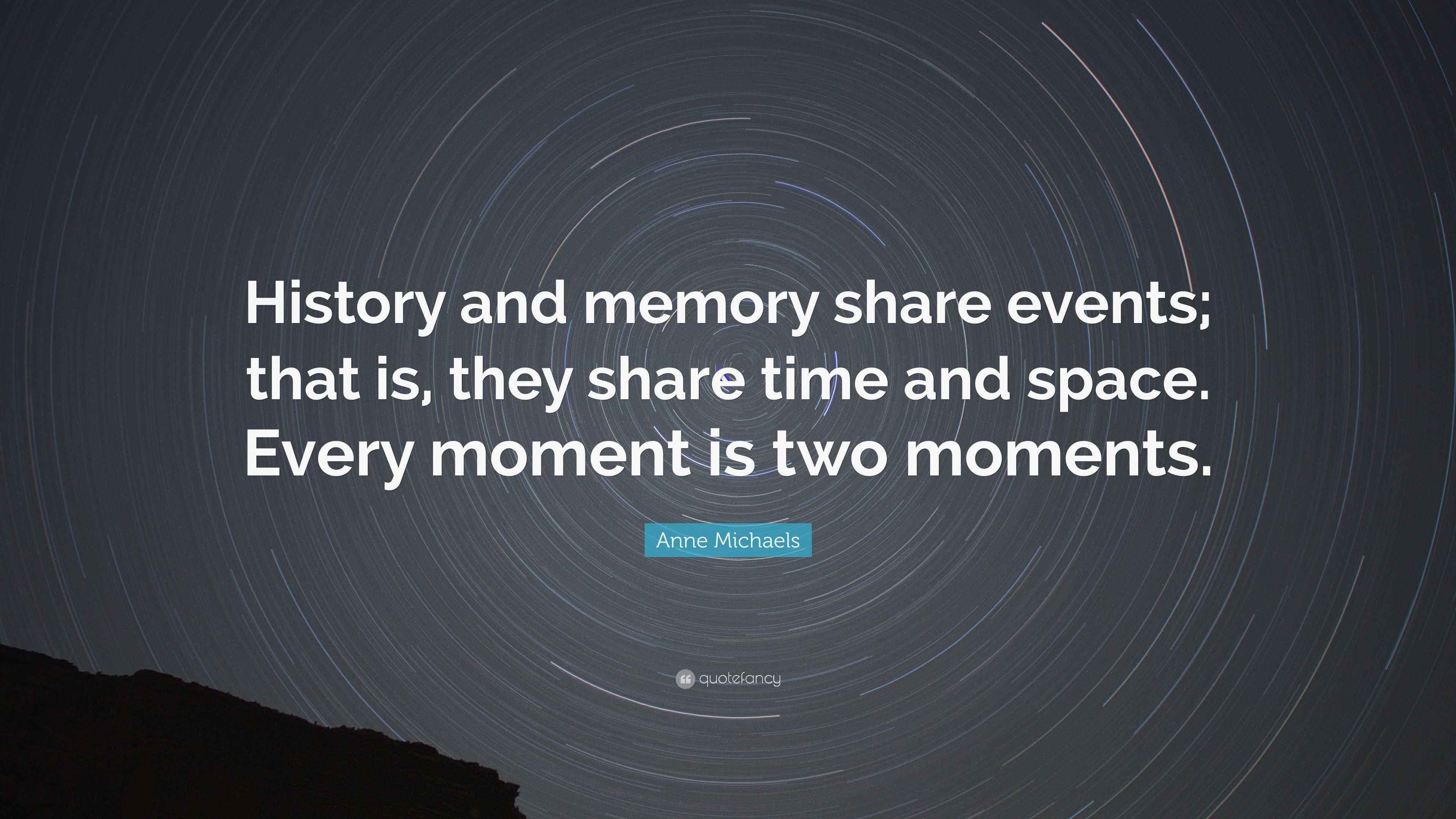 Anne Michaels Quote: “History and memory share events; that is, they ...