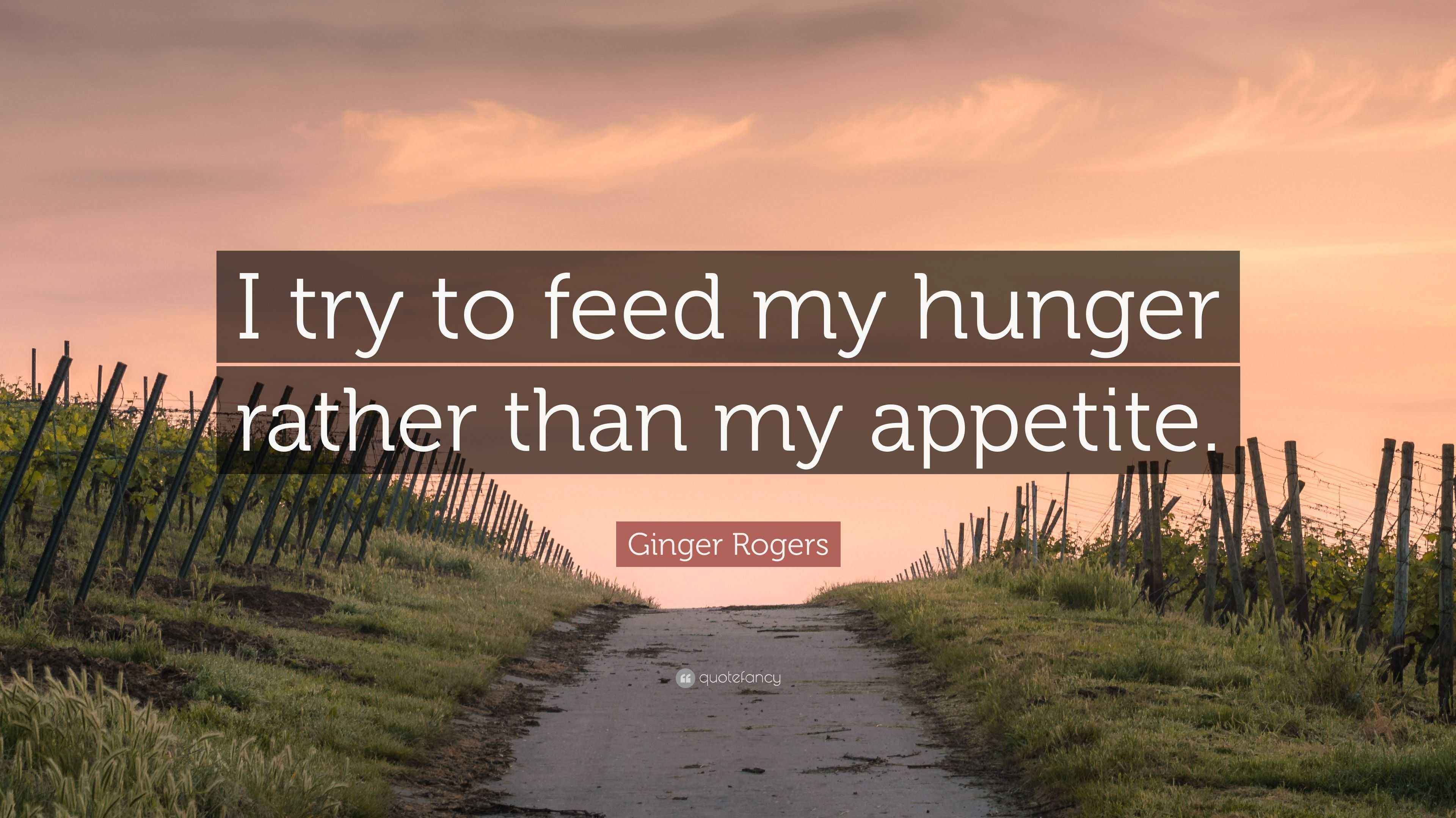 Ginger Rogers Quote: “I try to feed my hunger rather than my appetite.”