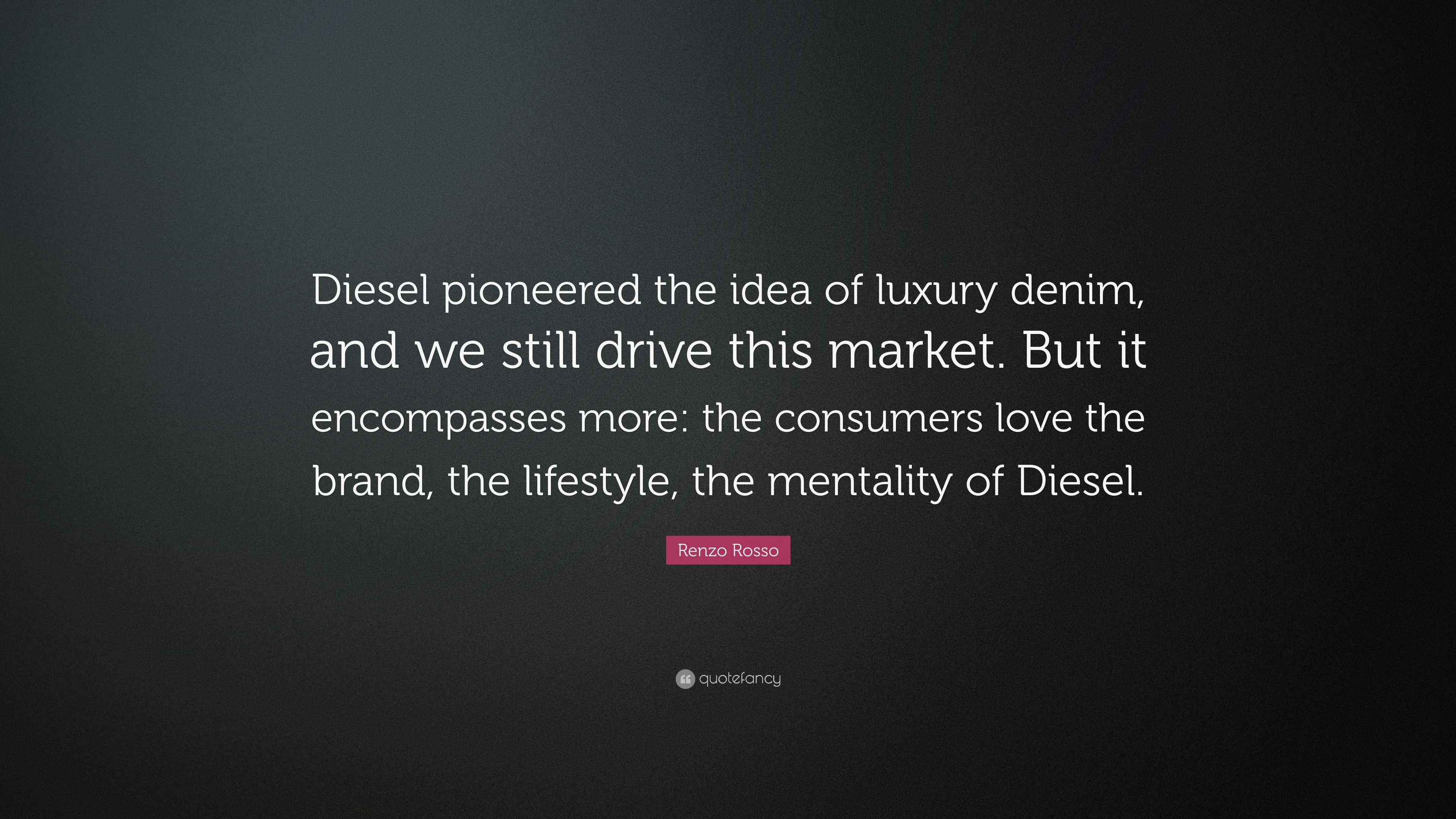 Renzo Rosso Quote: “Diesel pioneered the idea of luxury denim, and we ...