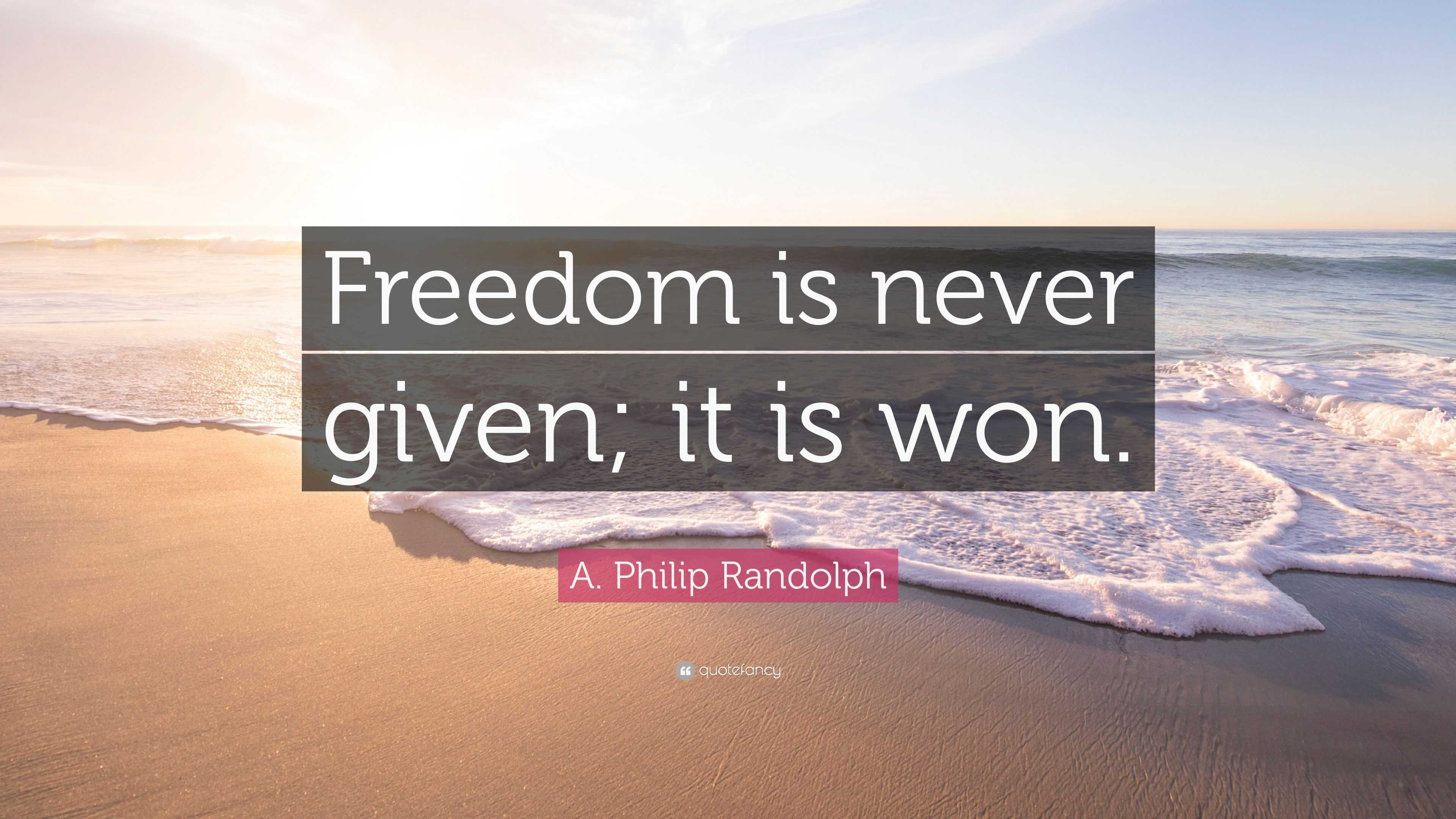 A. Philip Randolph Quote: “Freedom is never given; it is won.”