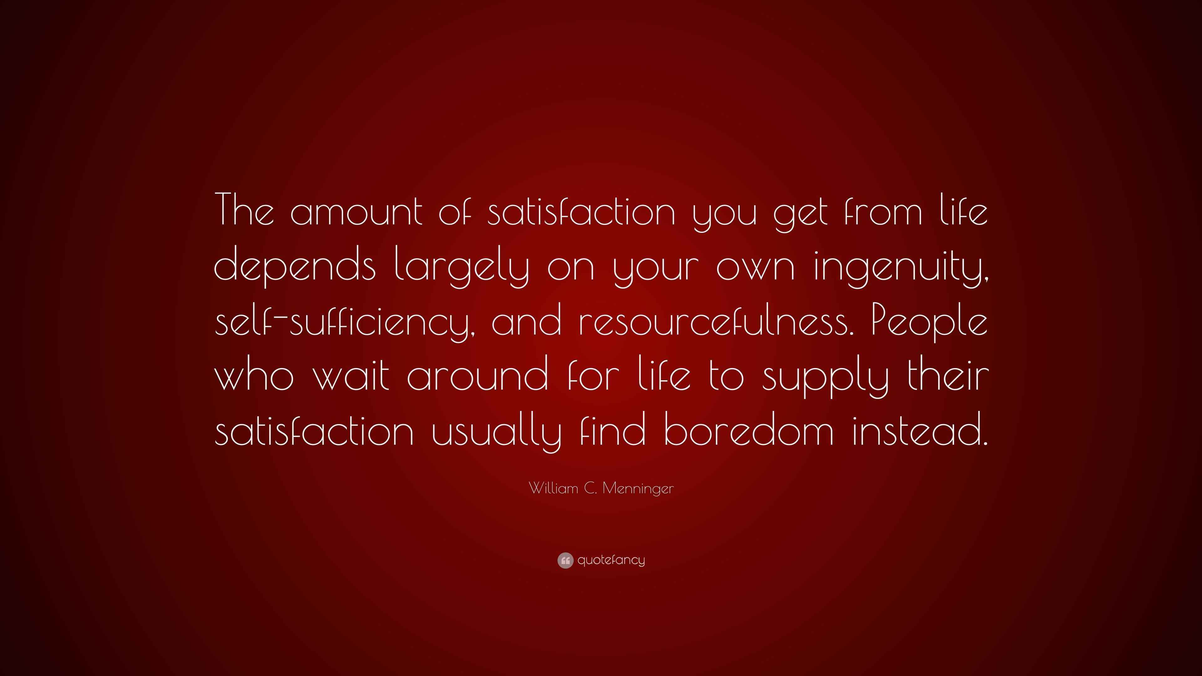 William C. Menninger Quote: “The amount of satisfaction you get from ...