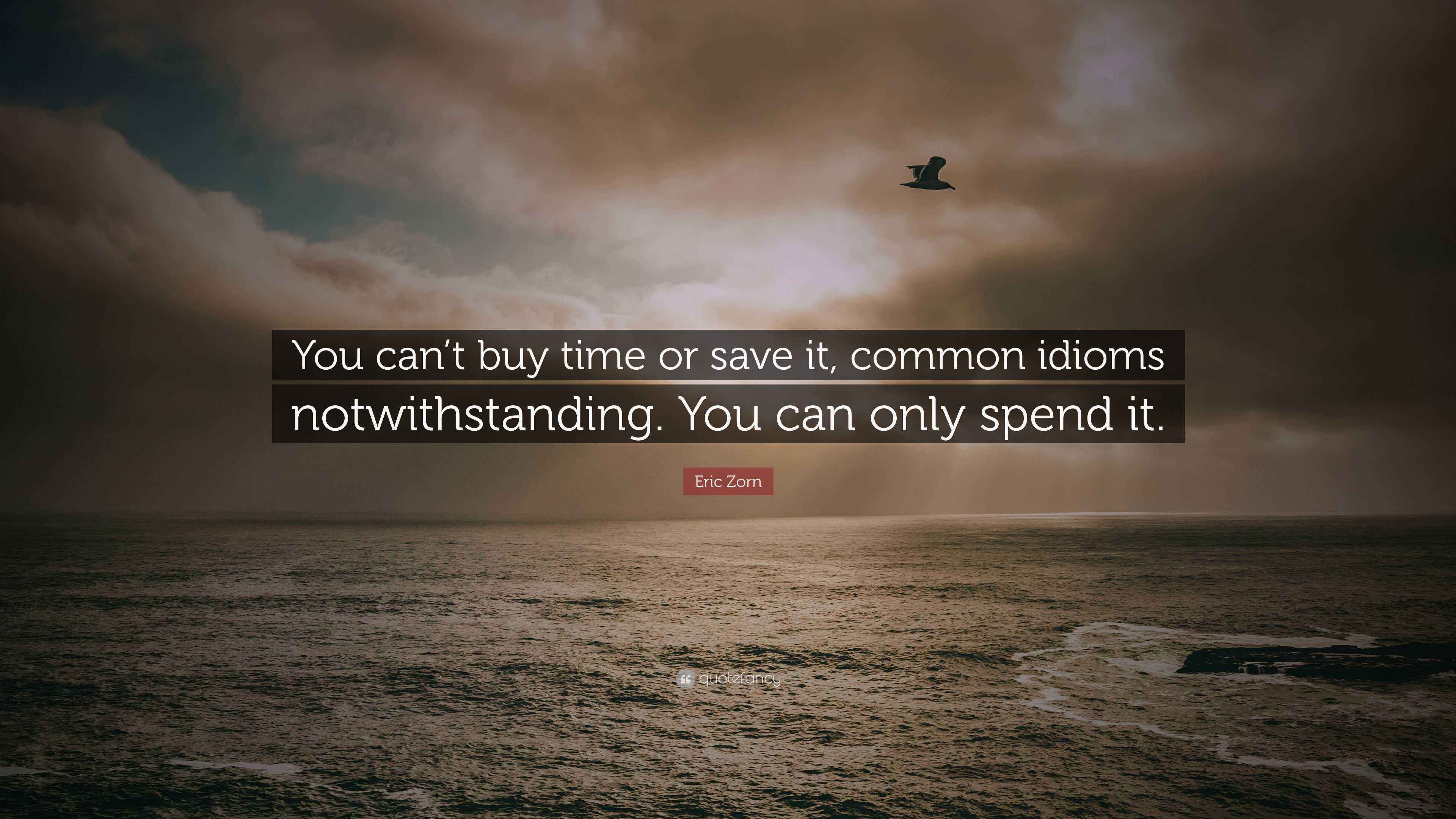 Eric Zorn Quote: “You can’t buy time or save it, common idioms ...