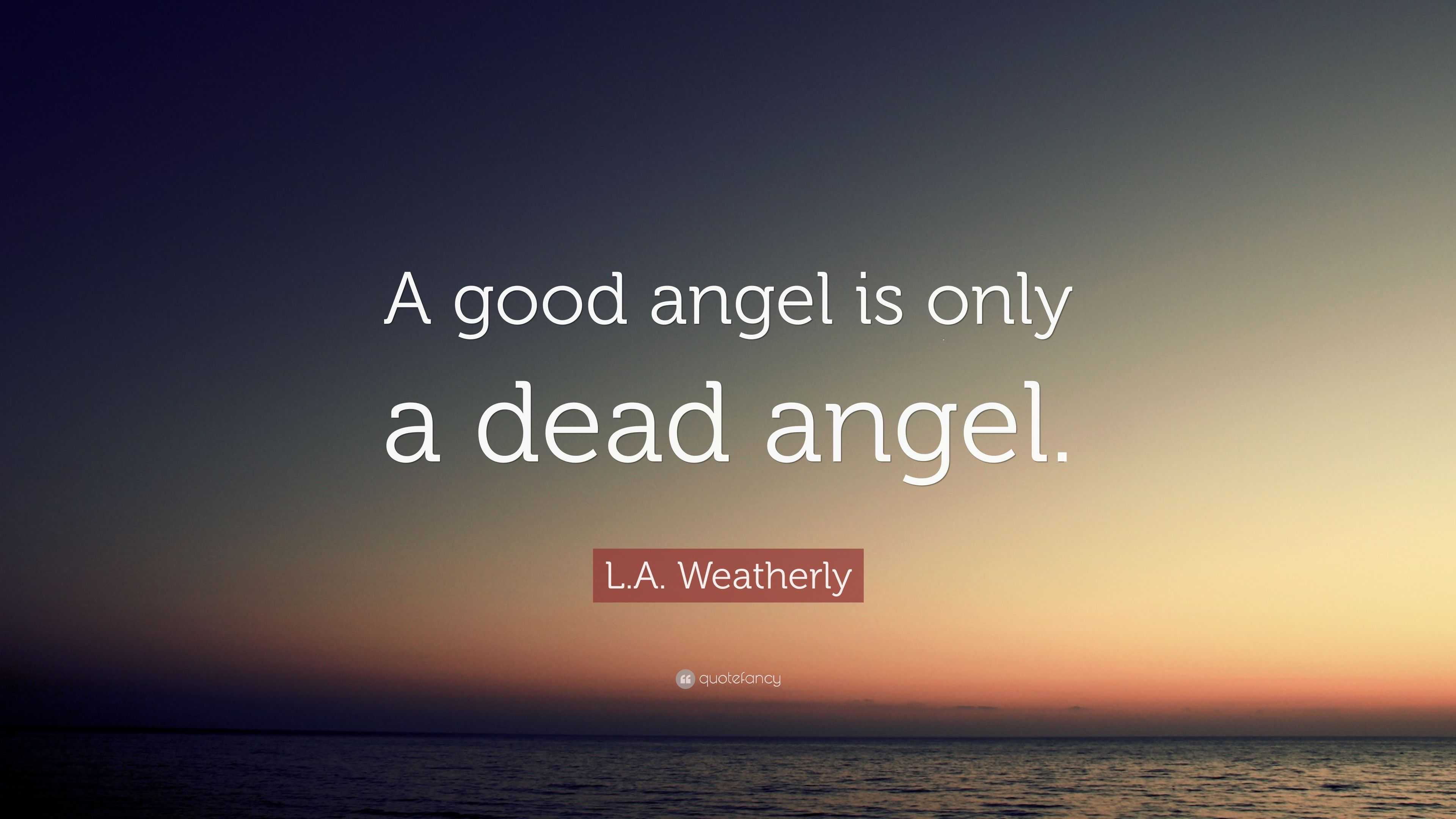 L.A. Weatherly Quote: “A good angel is only a dead angel.”
