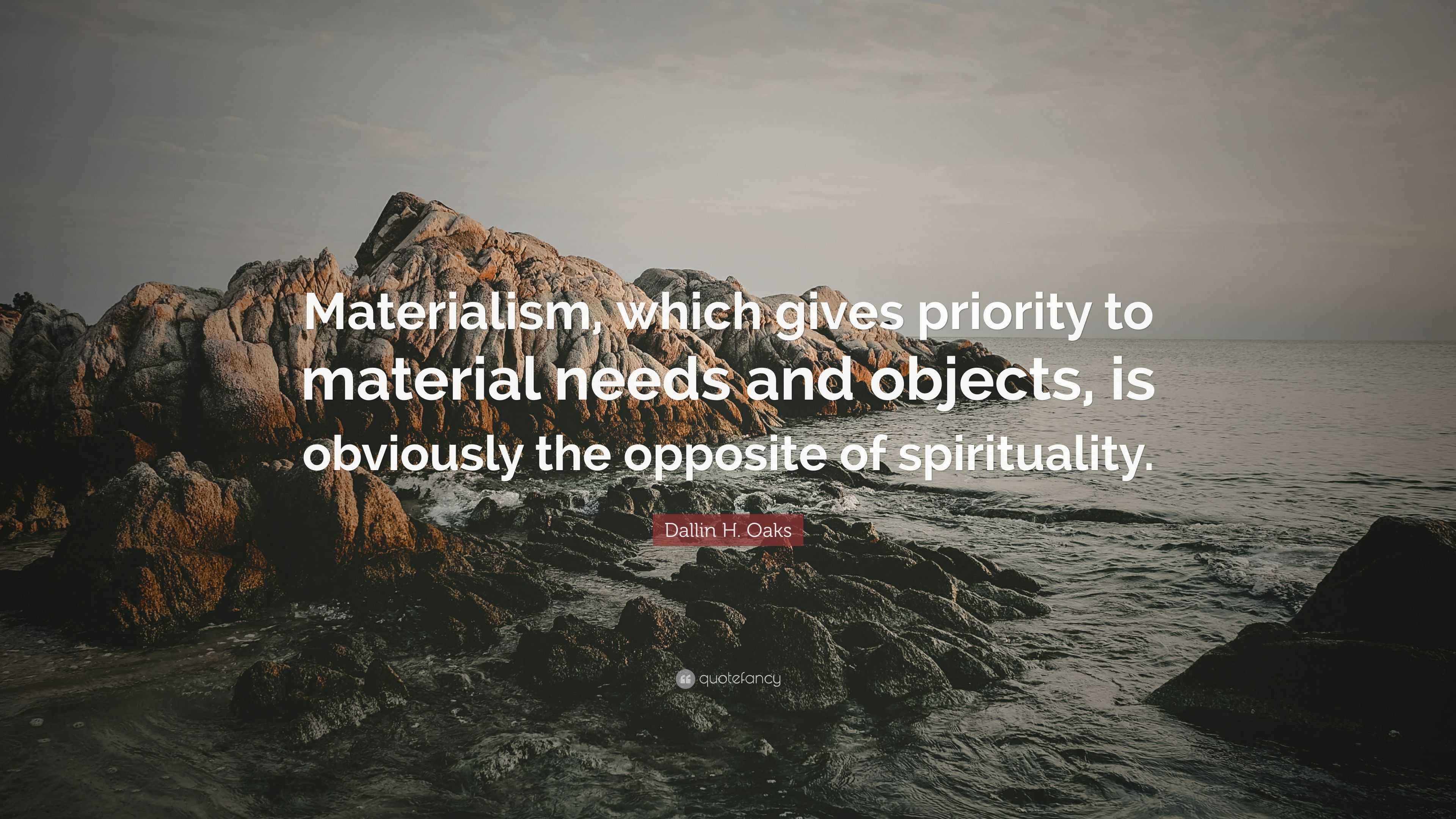Dallin H. Oaks Quote: “Materialism, which gives priority to material ...