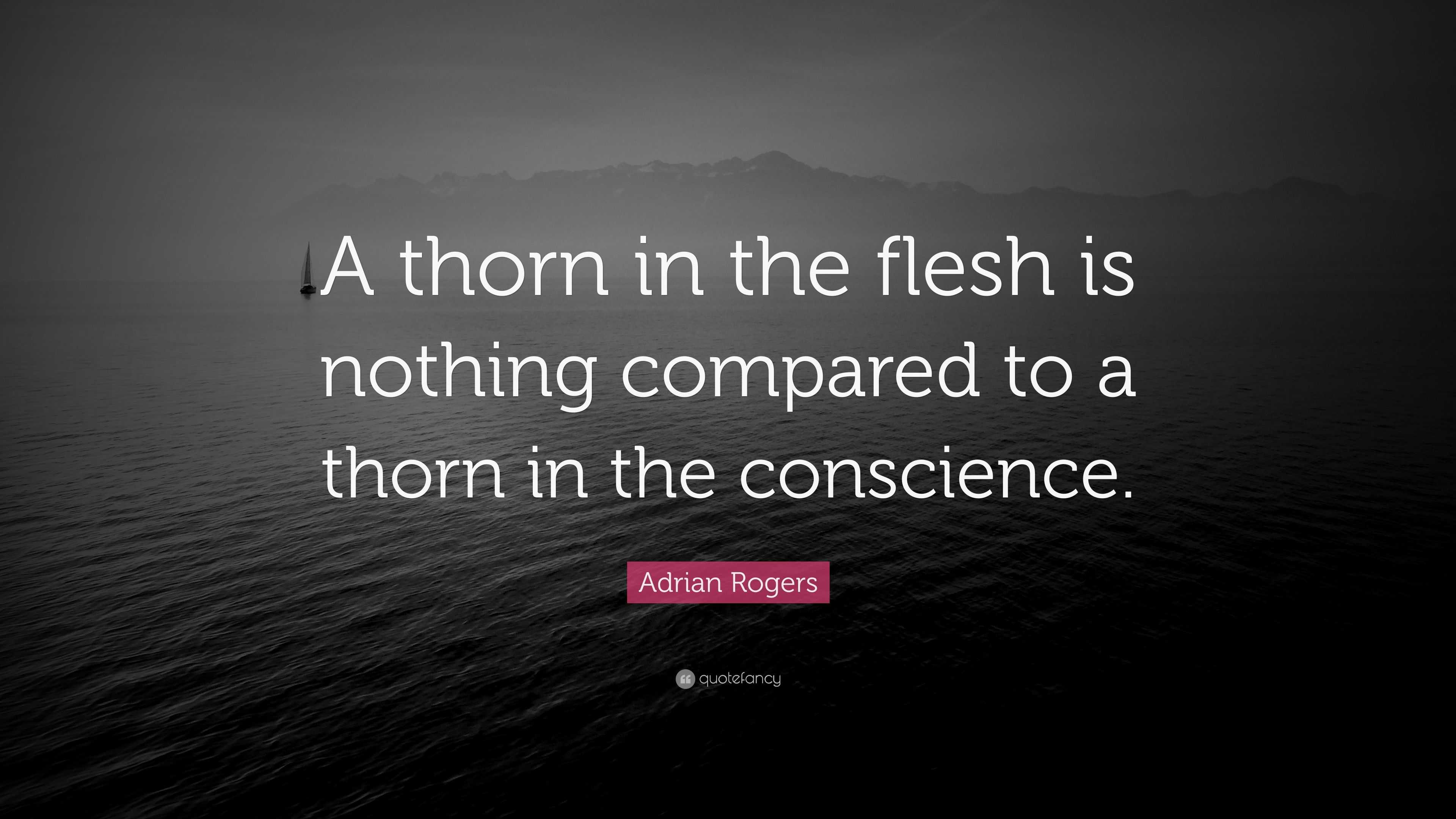 Adrian Rogers Quote: “A thorn in the flesh is nothing compared to a ...