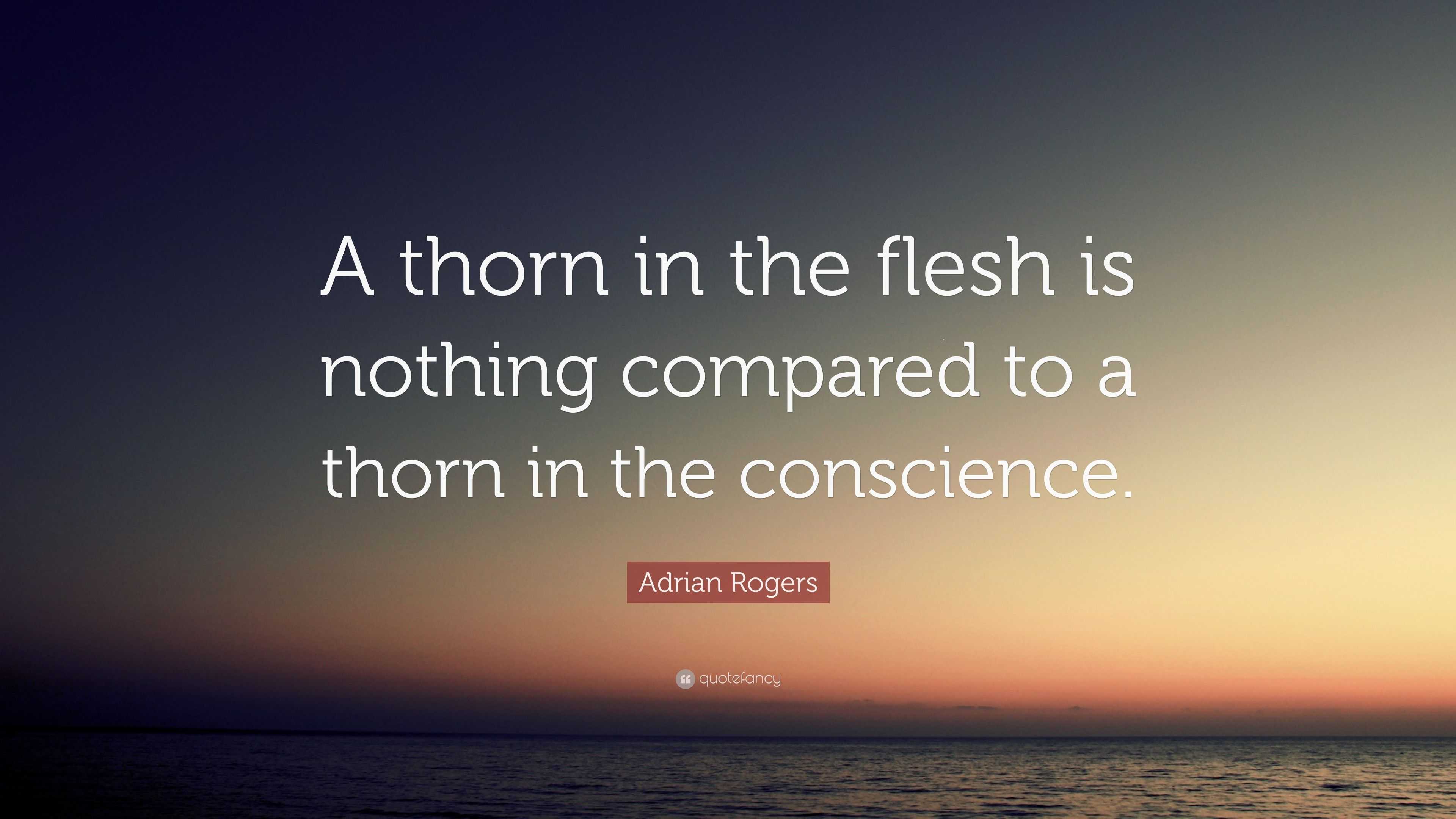 Adrian Rogers Quote: “A thorn in the flesh is nothing compared to a ...