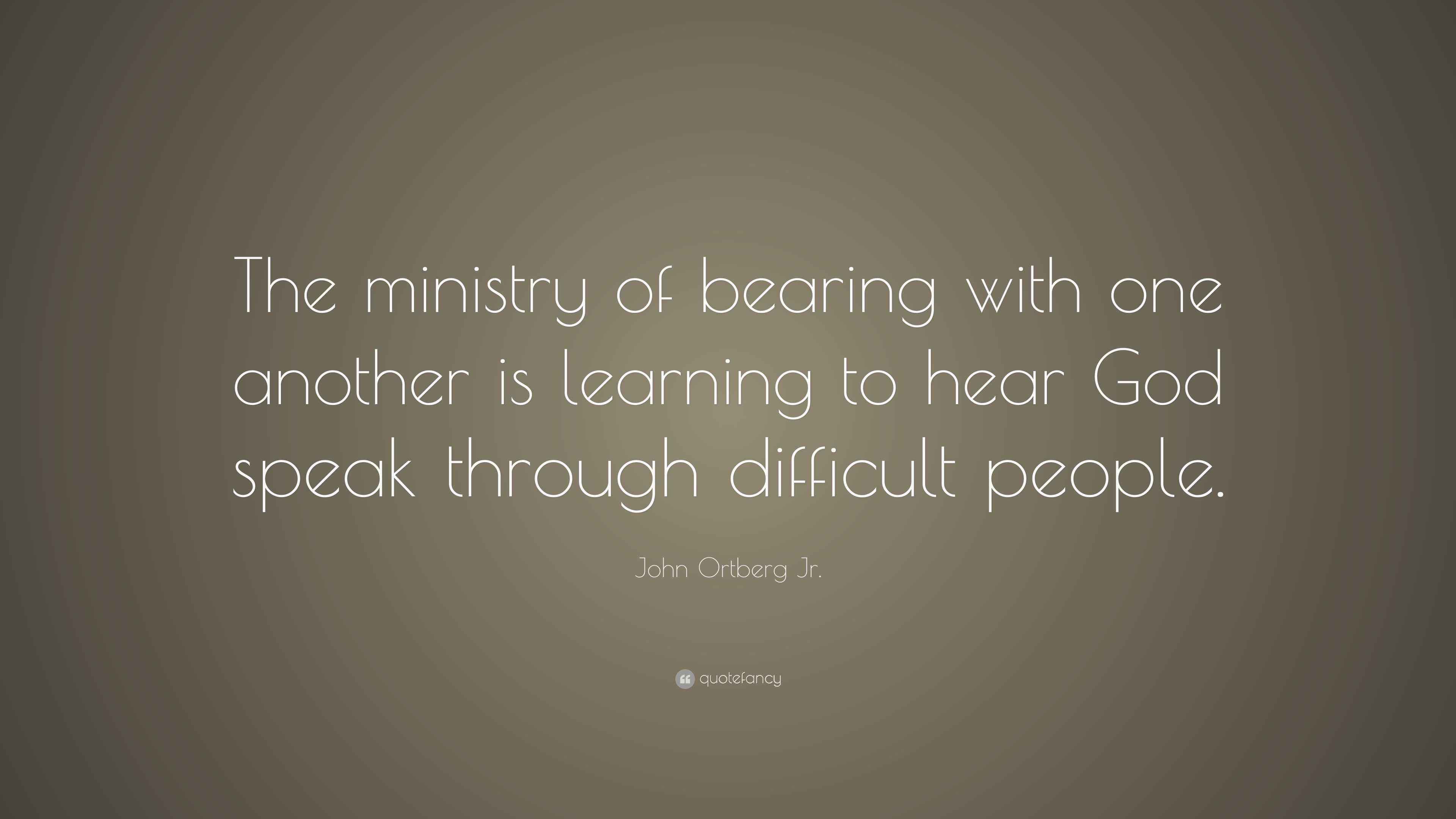 John Ortberg Jr. Quote: “The ministry of bearing with one another is ...