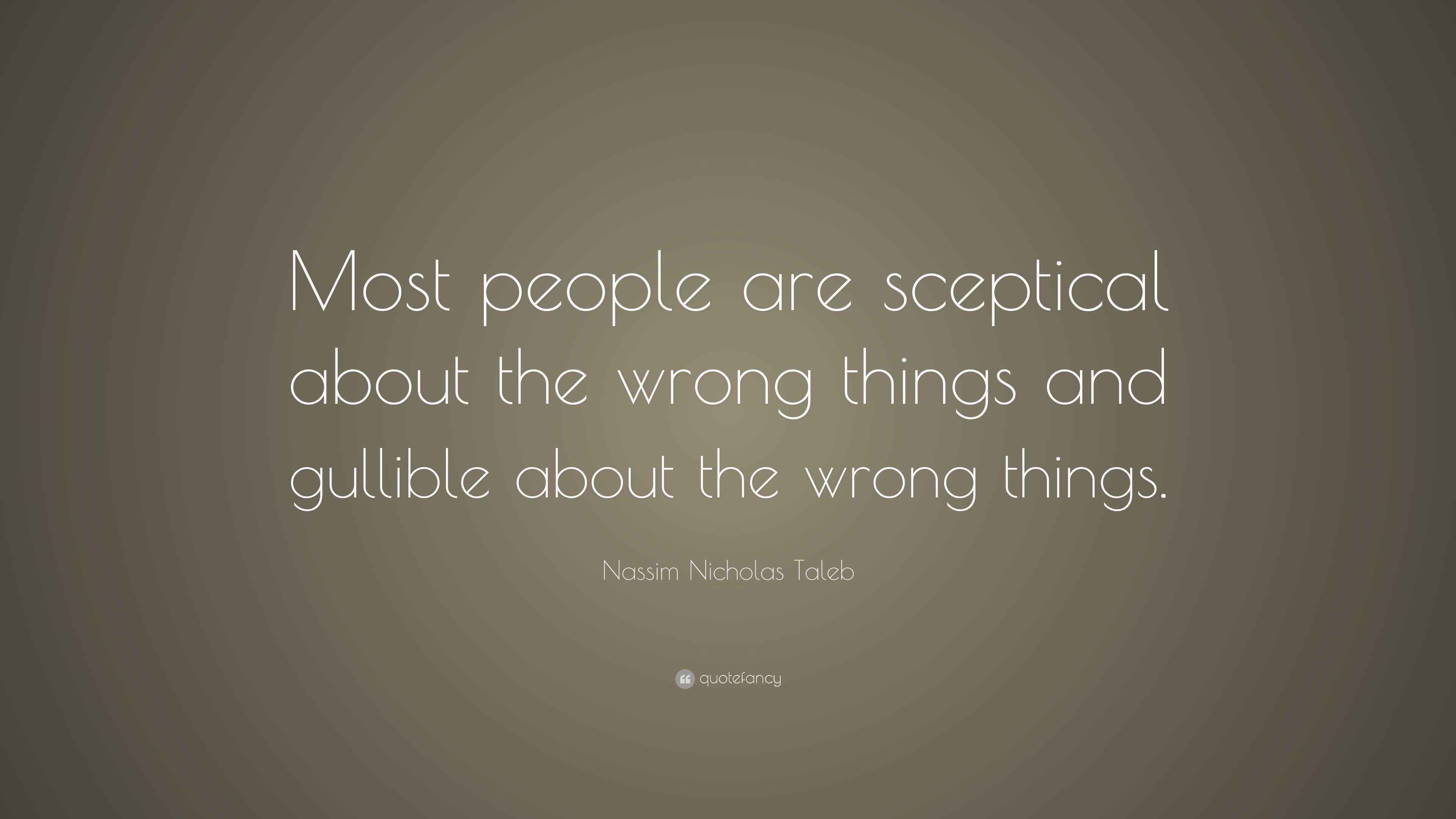 Nassim Nicholas Taleb Quote: “Most people are sceptical about the wrong ...
