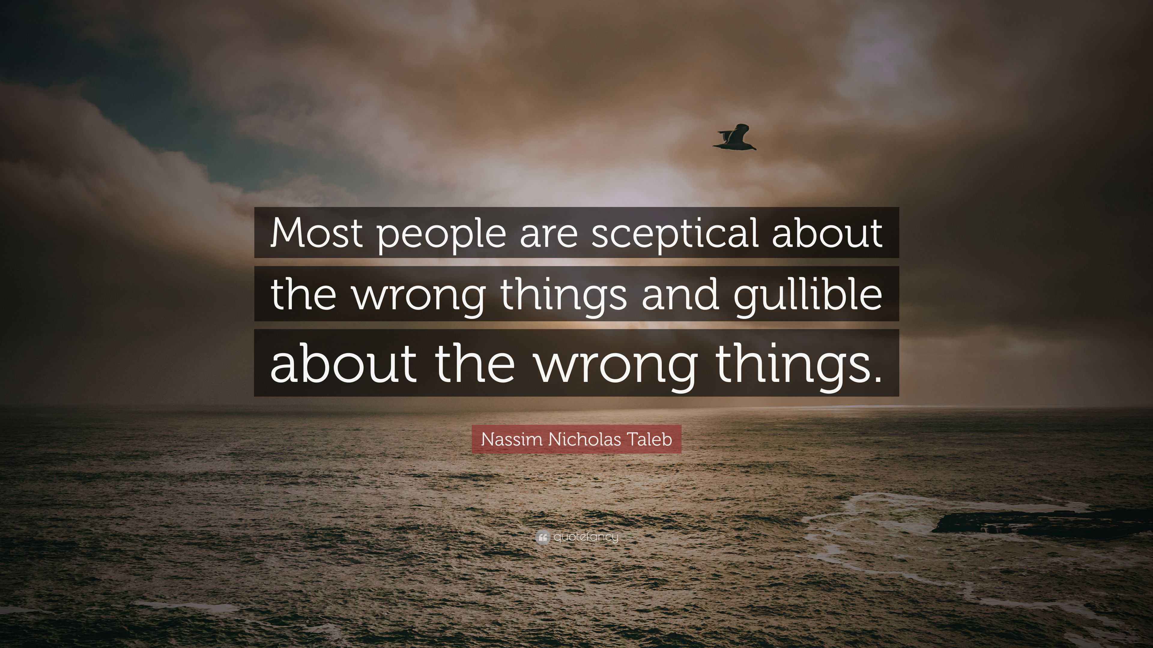 Nassim Nicholas Taleb Quote: “Most people are sceptical about the wrong ...
