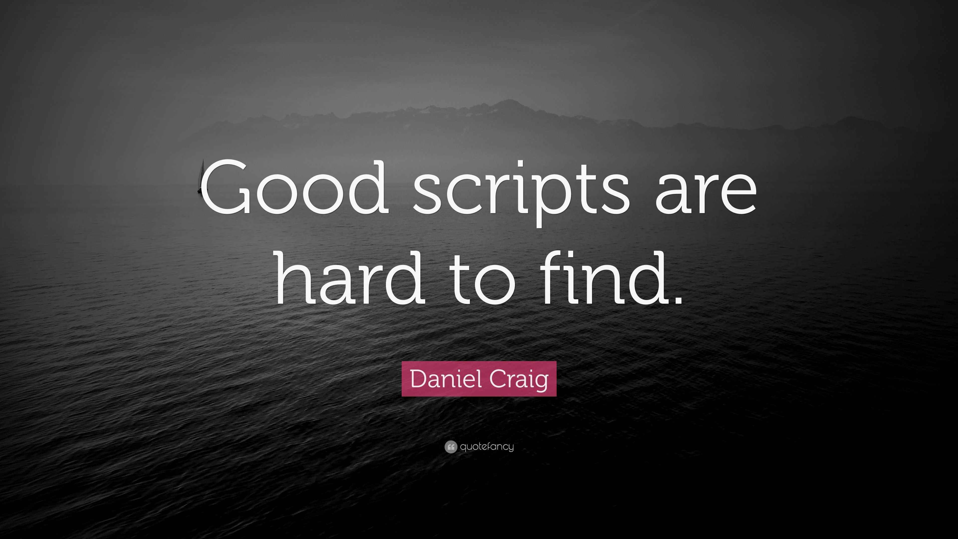 Daniel Craig Quote: “Good scripts are hard to find.”