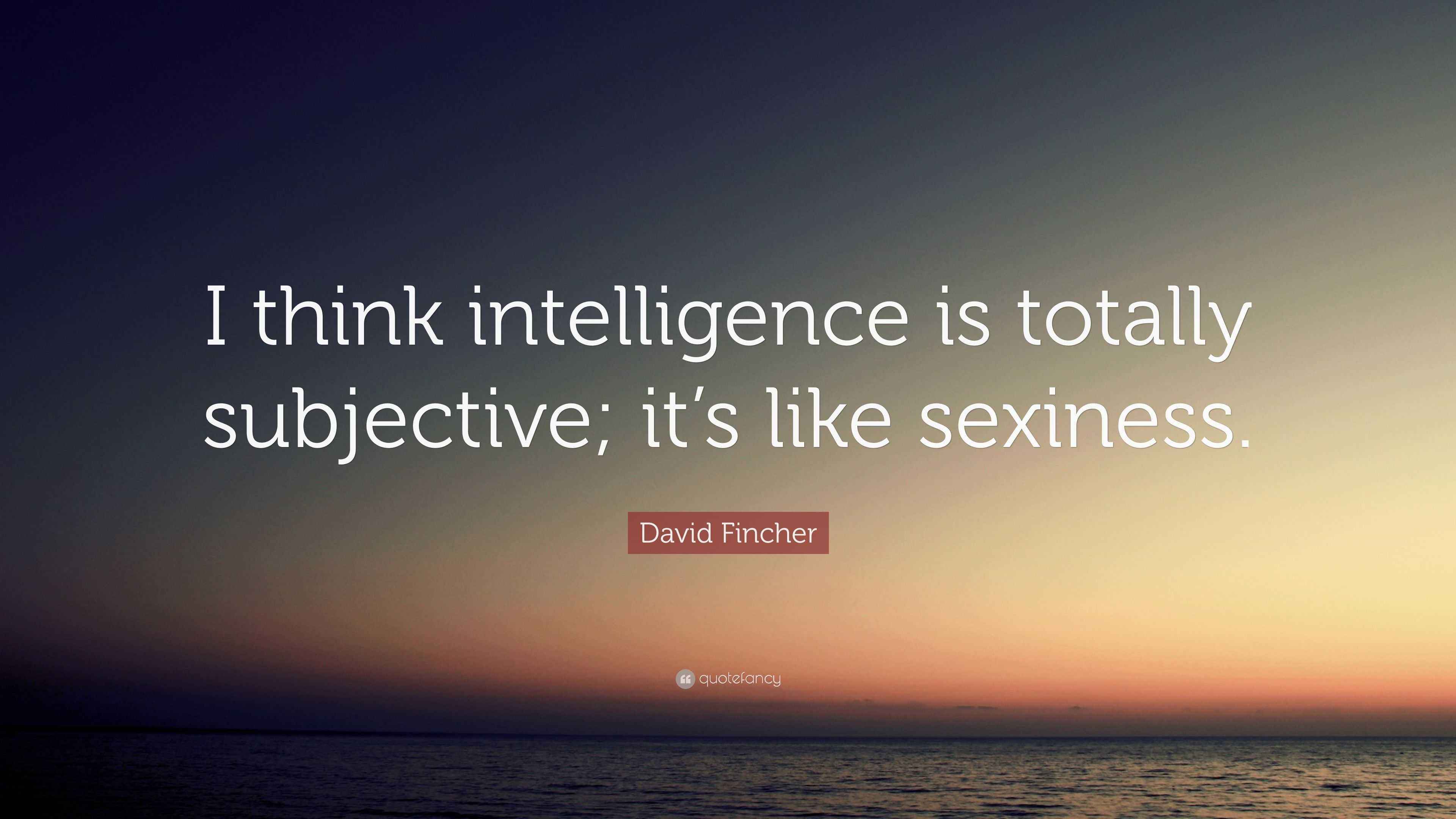 David Fincher Quote: “I think intelligence is totally subjective; it’s ...