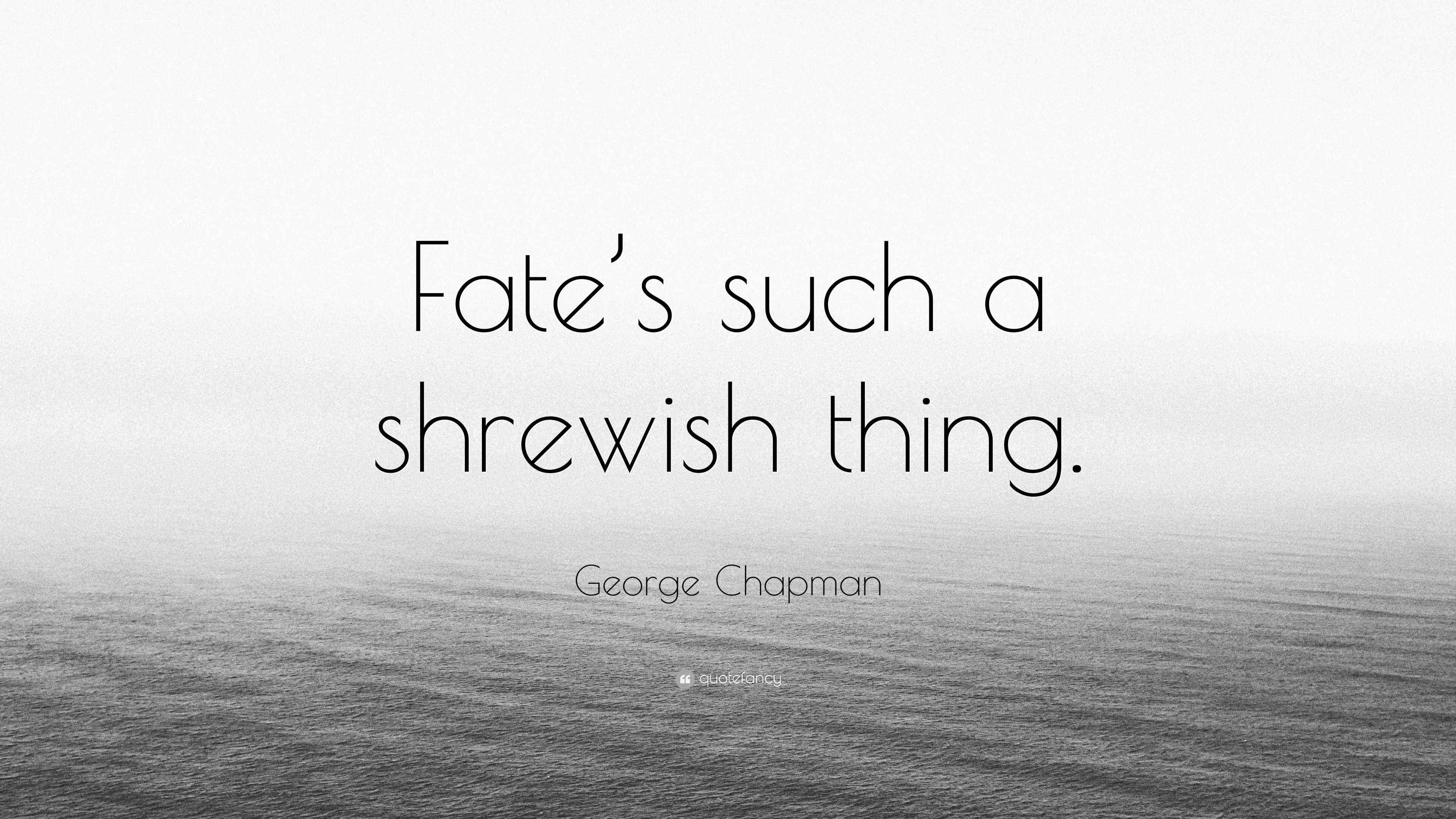 George Chapman Quote: “Fate’s such a shrewish thing.”