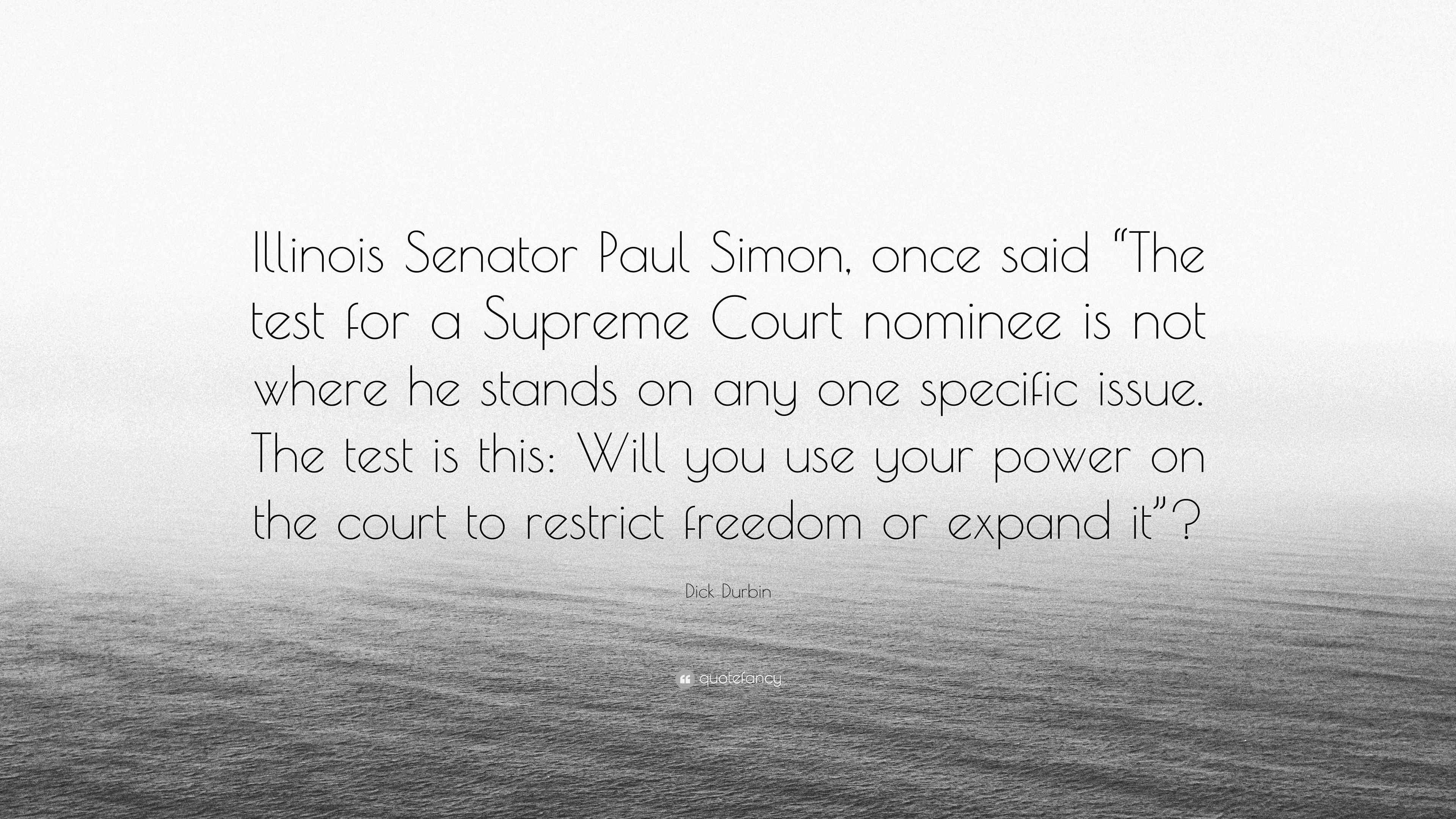 Dick Durbin Quote: “Illinois Senator Paul Simon, once said “The test ...
