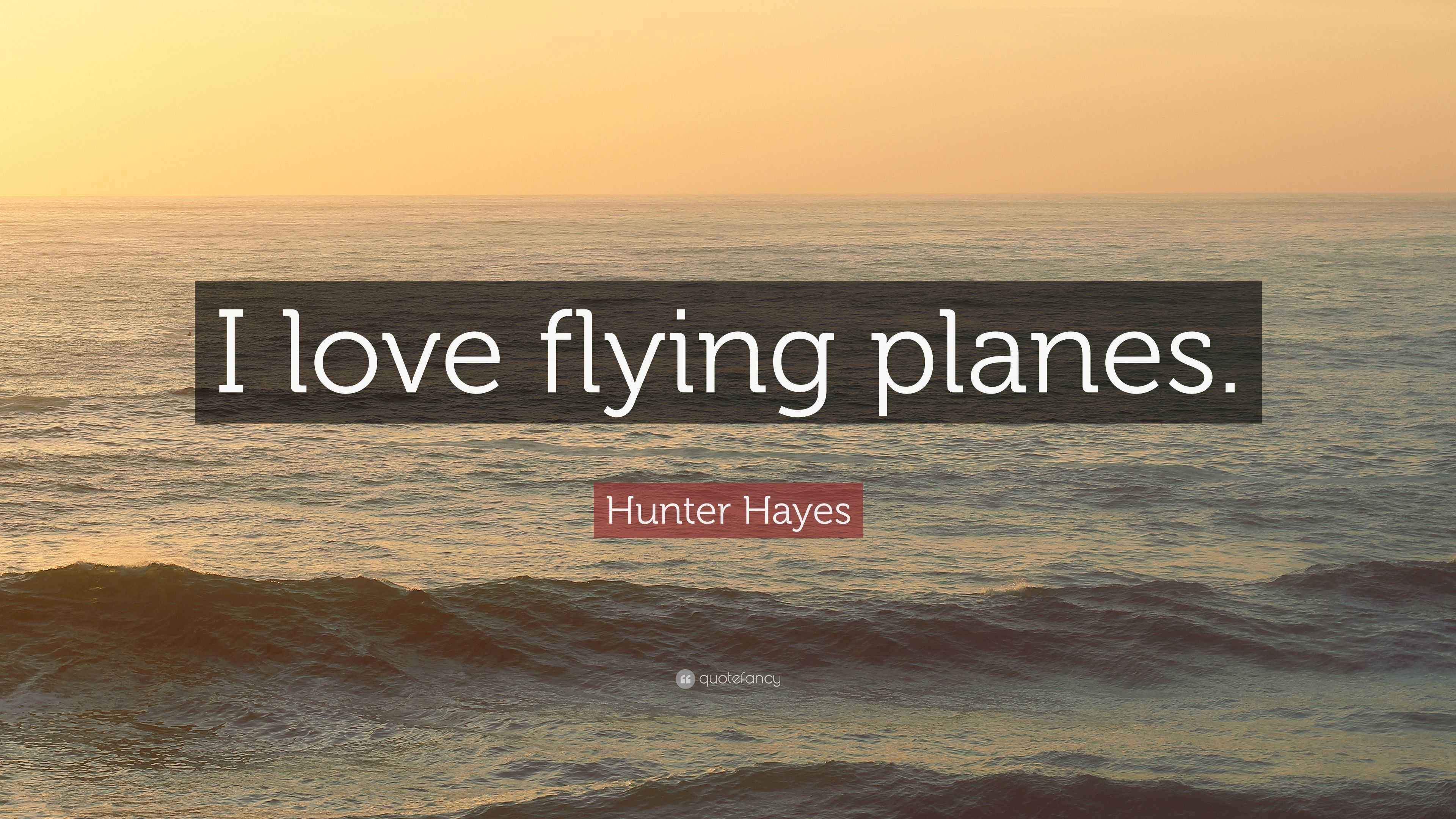 Hunter Hayes Quote: “I love flying planes.”