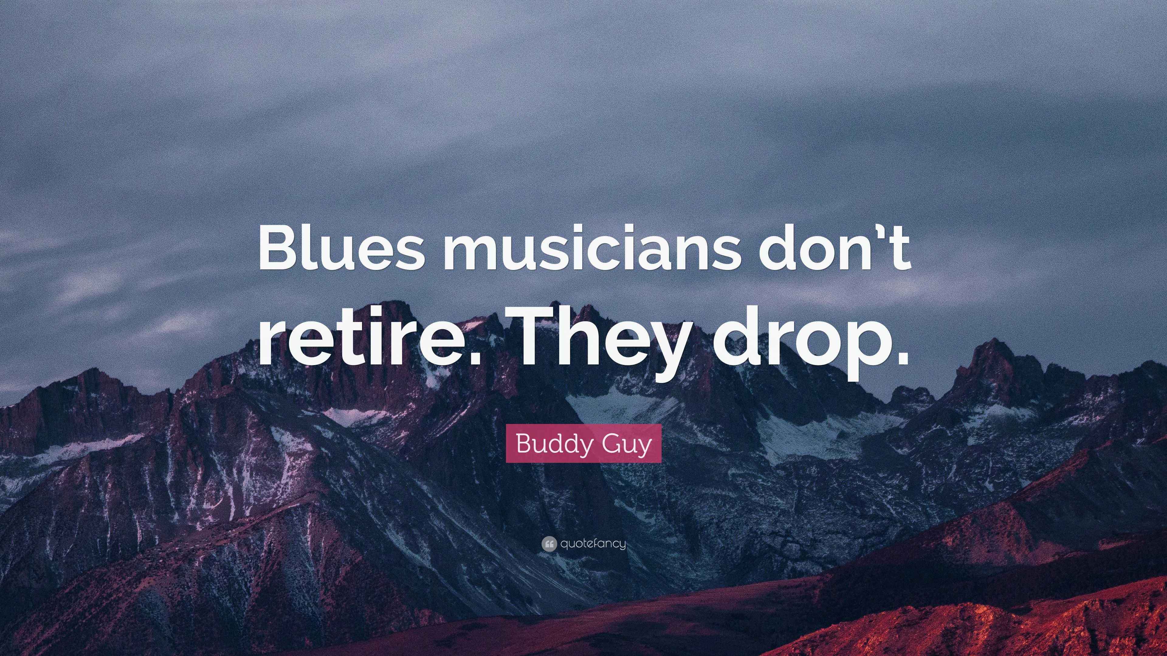 Buddy Guy Quote: “Blues musicians don’t retire. They drop.”