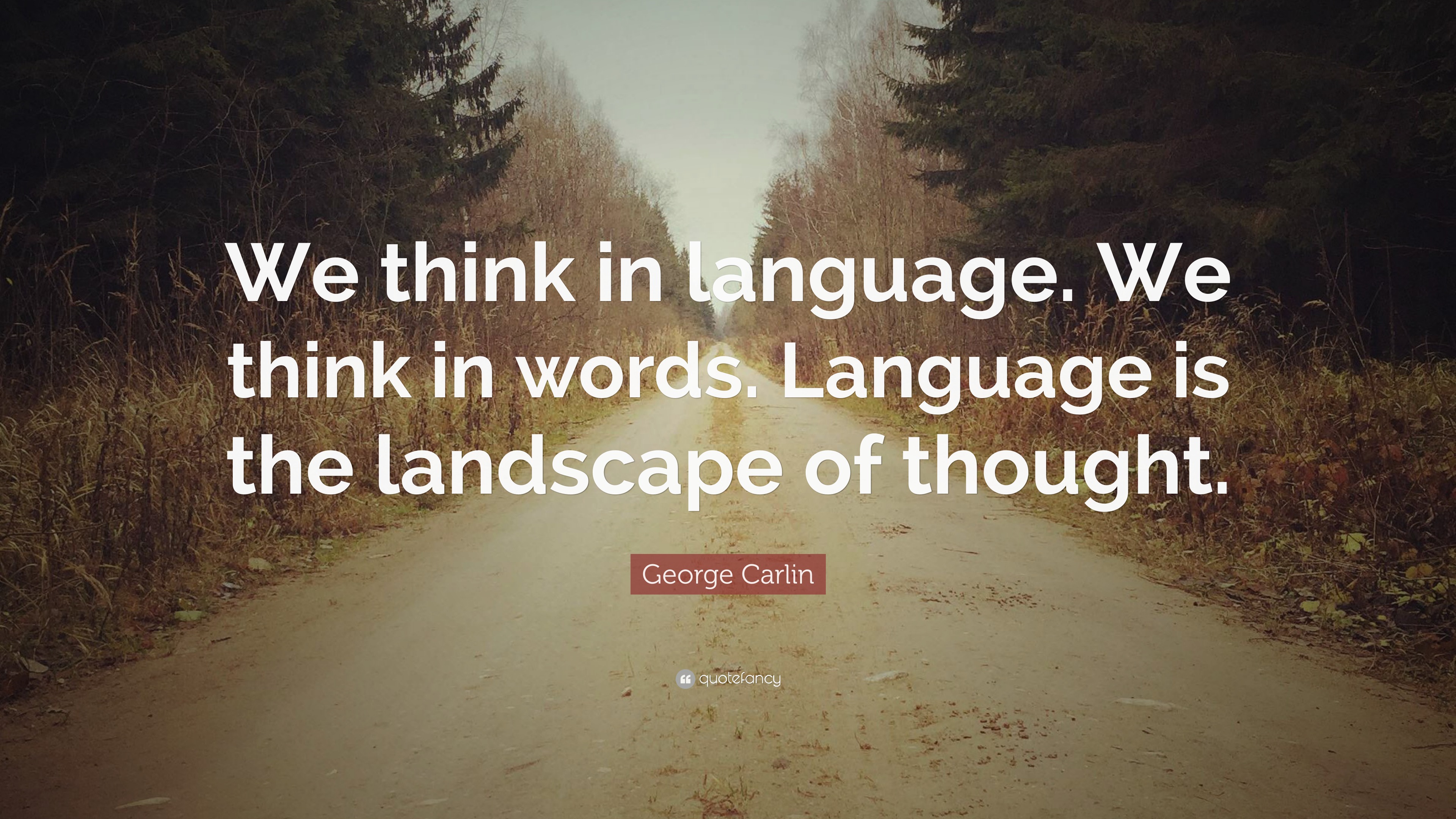 George Carlin Quote: “We think in language. We think in words. Language ...