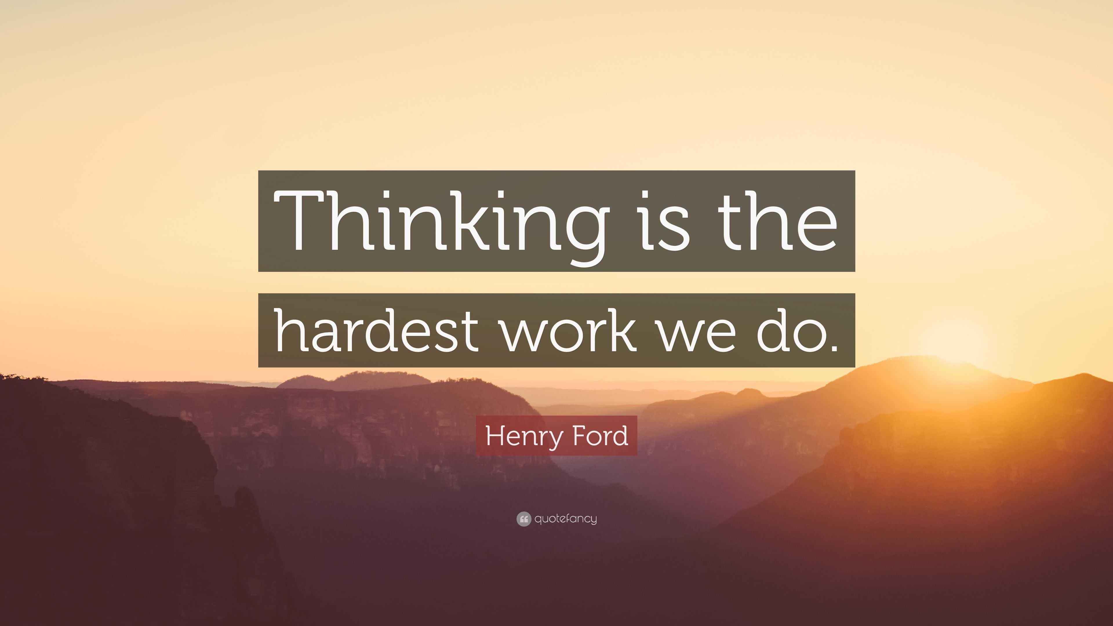 Henry Ford Quote: “Thinking is the hardest work we do.”