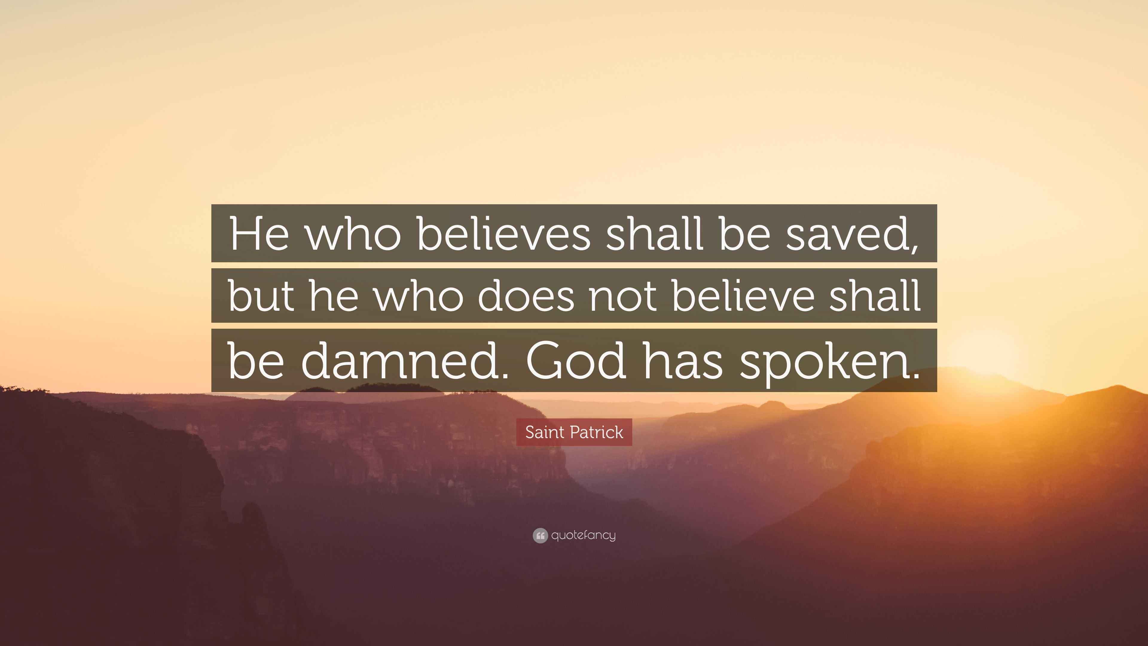 Saint Patrick Quote: “He who believes shall be saved, but he who does ...