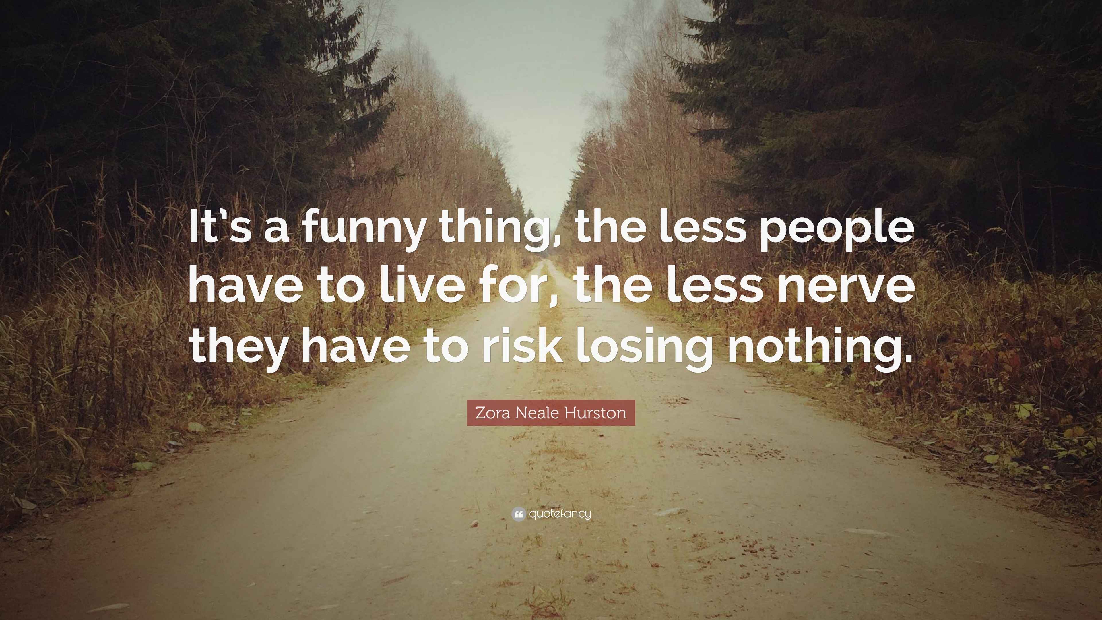 Zora Neale Hurston Quote: “It’s a funny thing, the less people have to ...