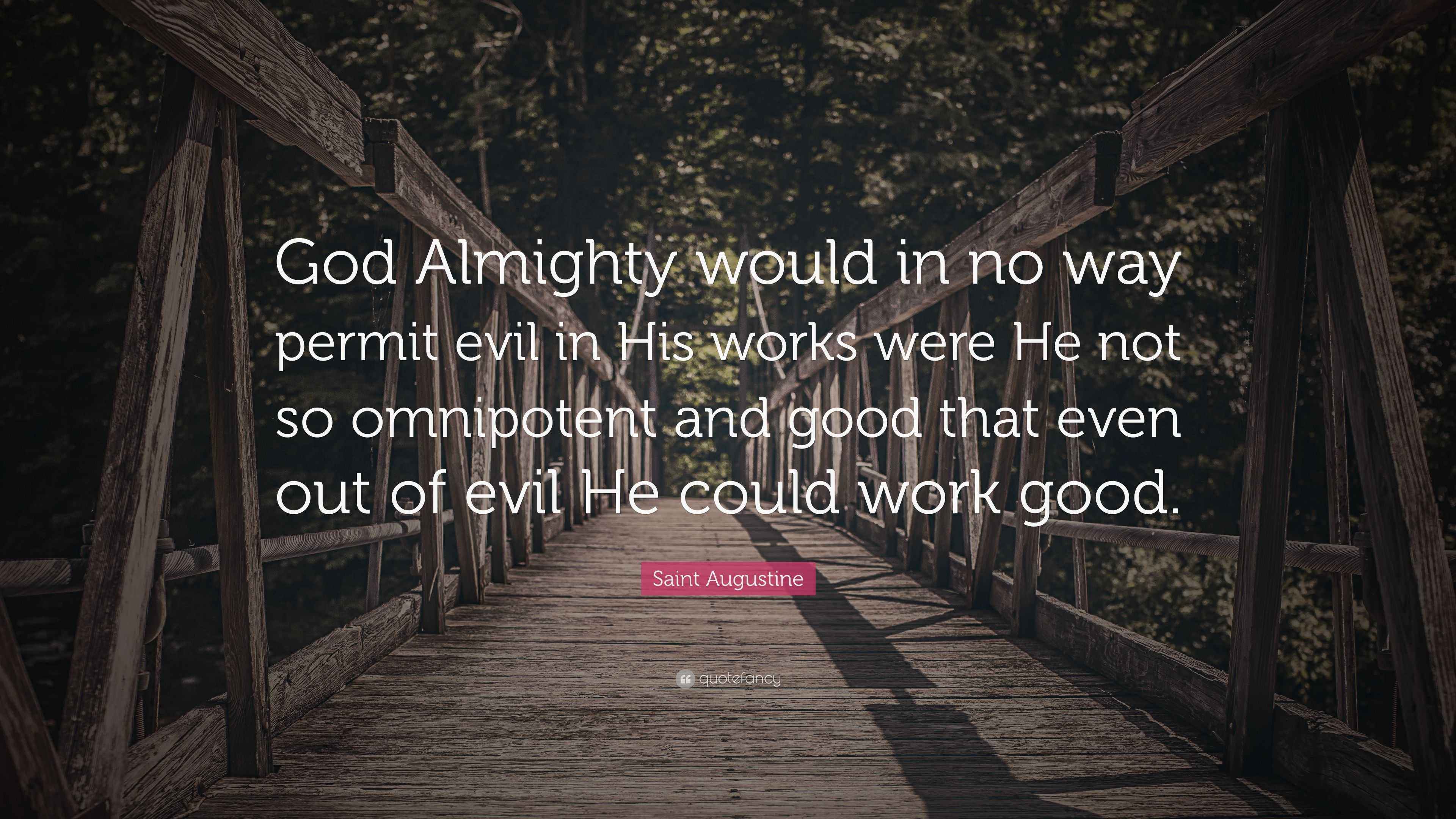 Saint Augustine Quote: “God Almighty would in no way permit evil in His ...