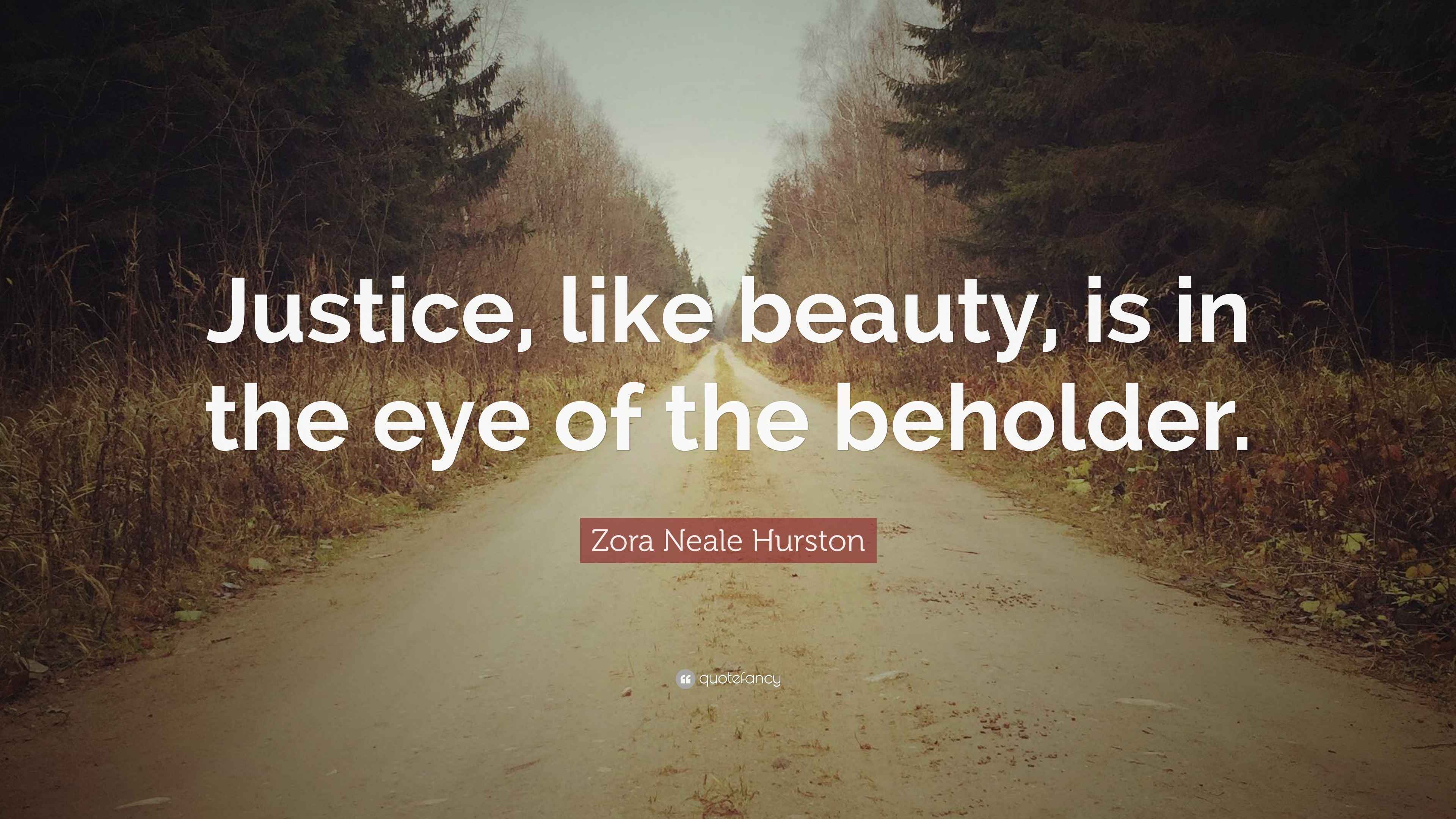 Zora Neale Hurston Quote: “Justice, like beauty, is in the eye of the ...