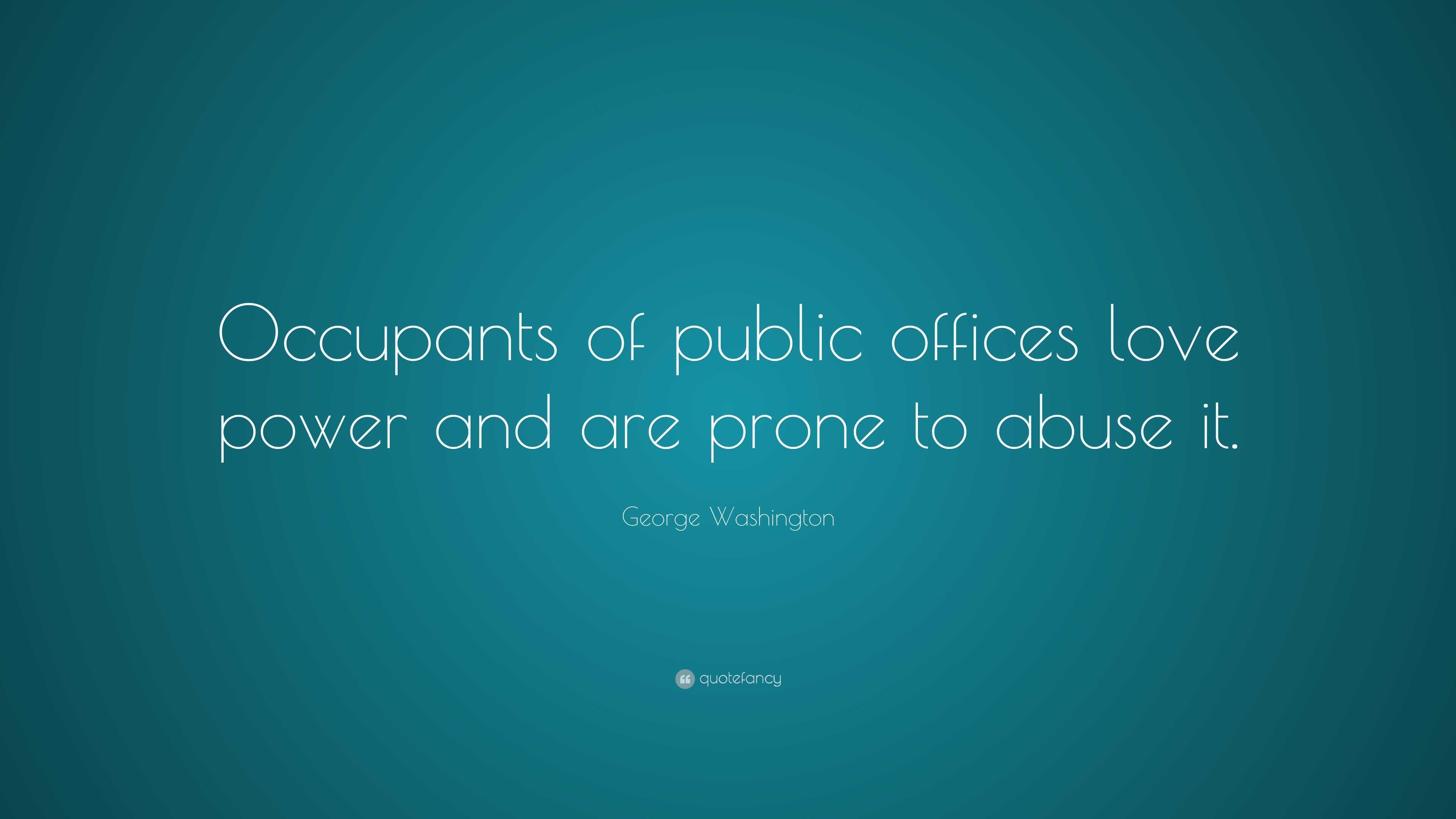George Washington Quote: “Occupants of public offices love power and ...