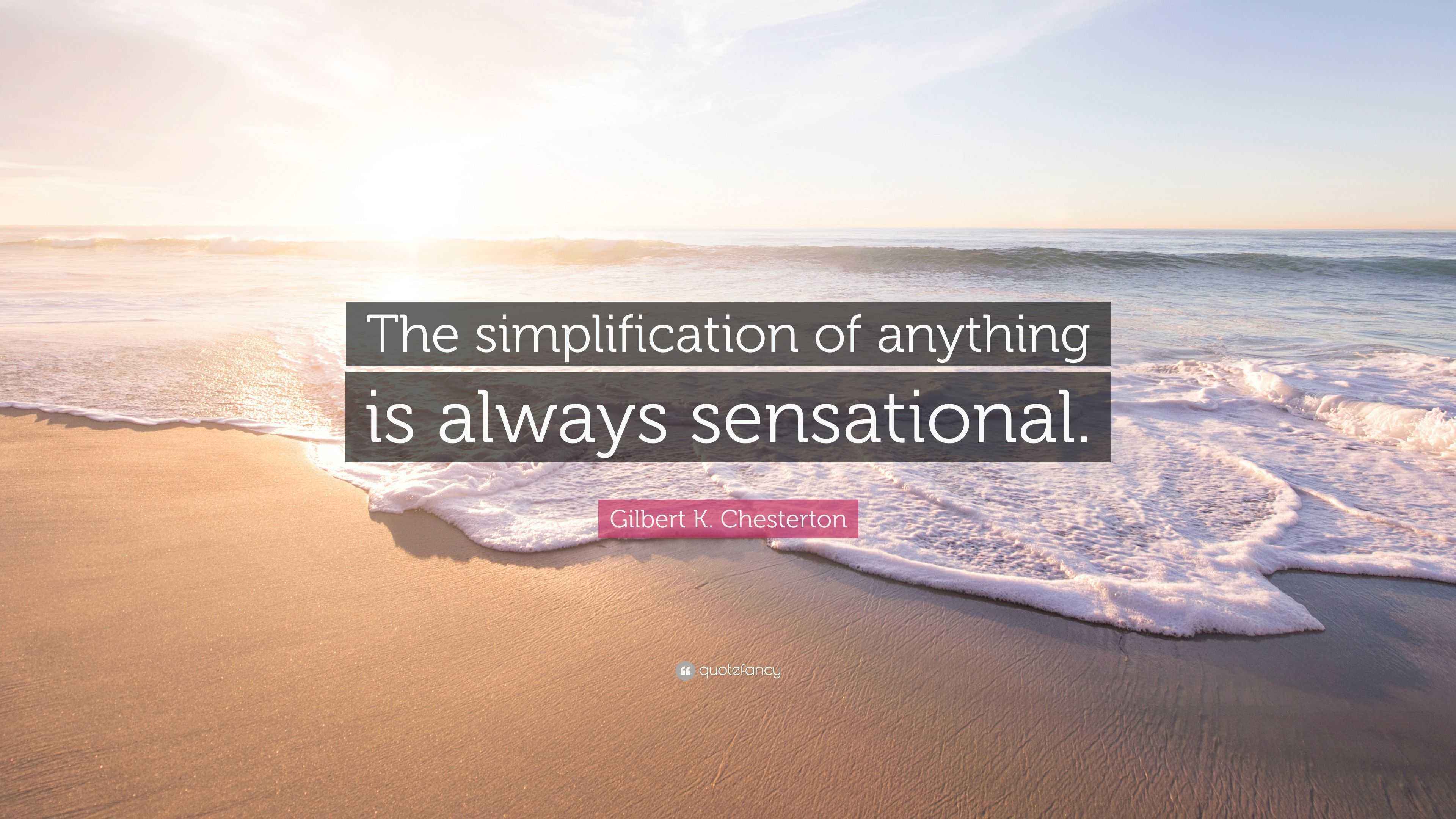 Gilbert K. Chesterton Quote: “The simplification of anything is always ...