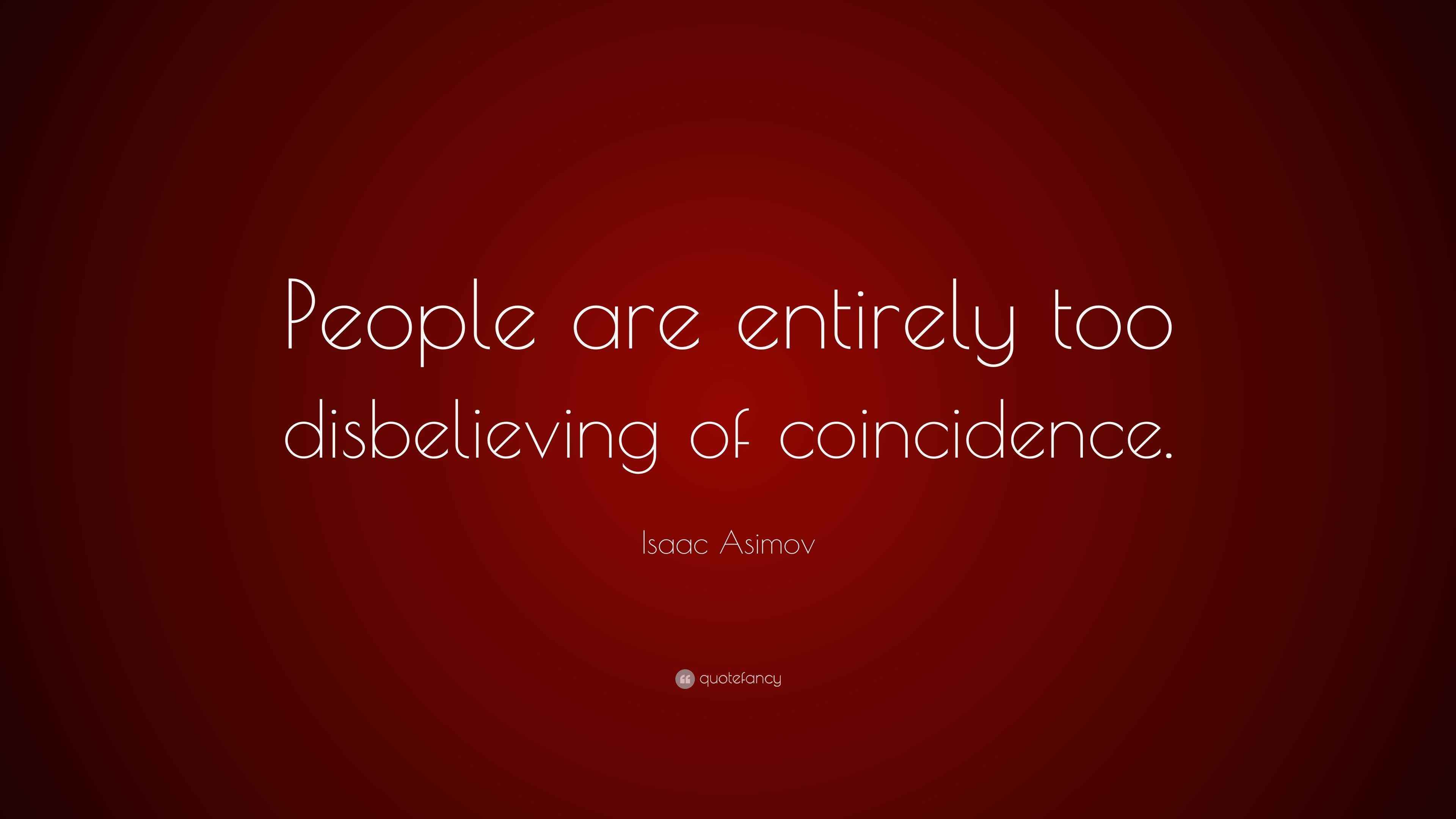 Isaac Asimov Quote: “People are entirely too disbelieving of coincidence.”