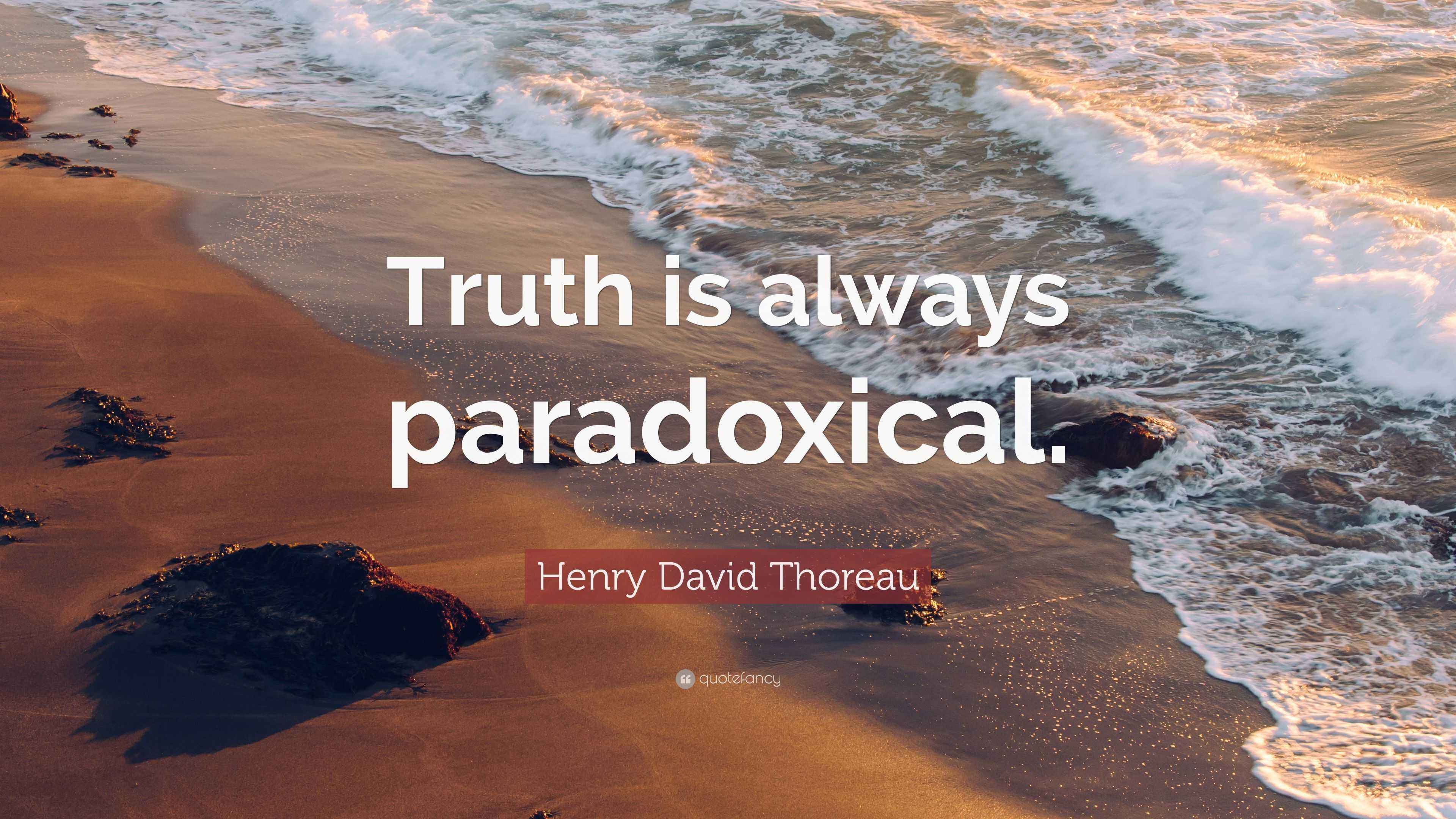 Henry David Thoreau Quote: “Truth is always paradoxical.”