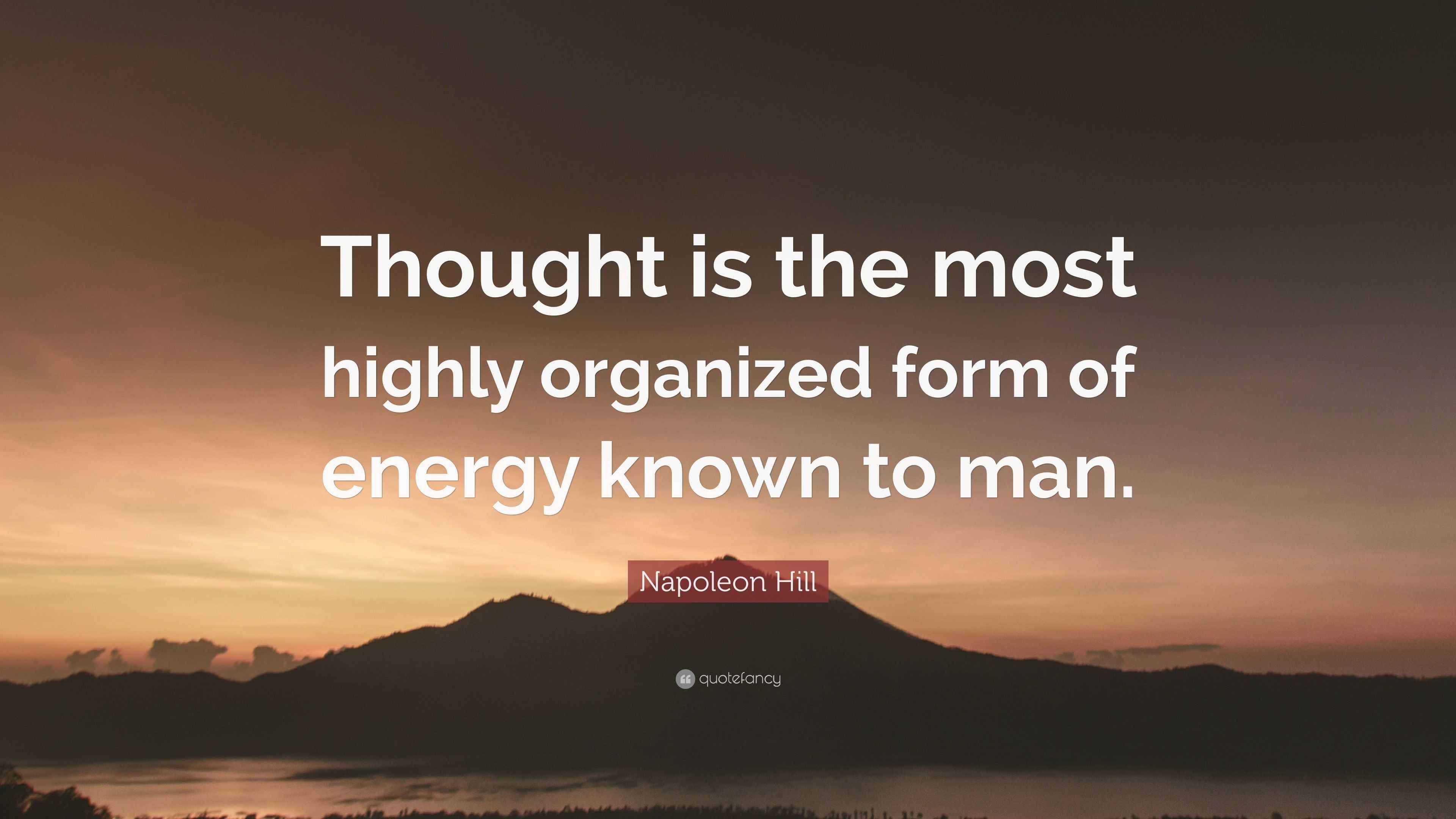 Napoleon Hill Quote: “Thought is the most highly organized form of ...