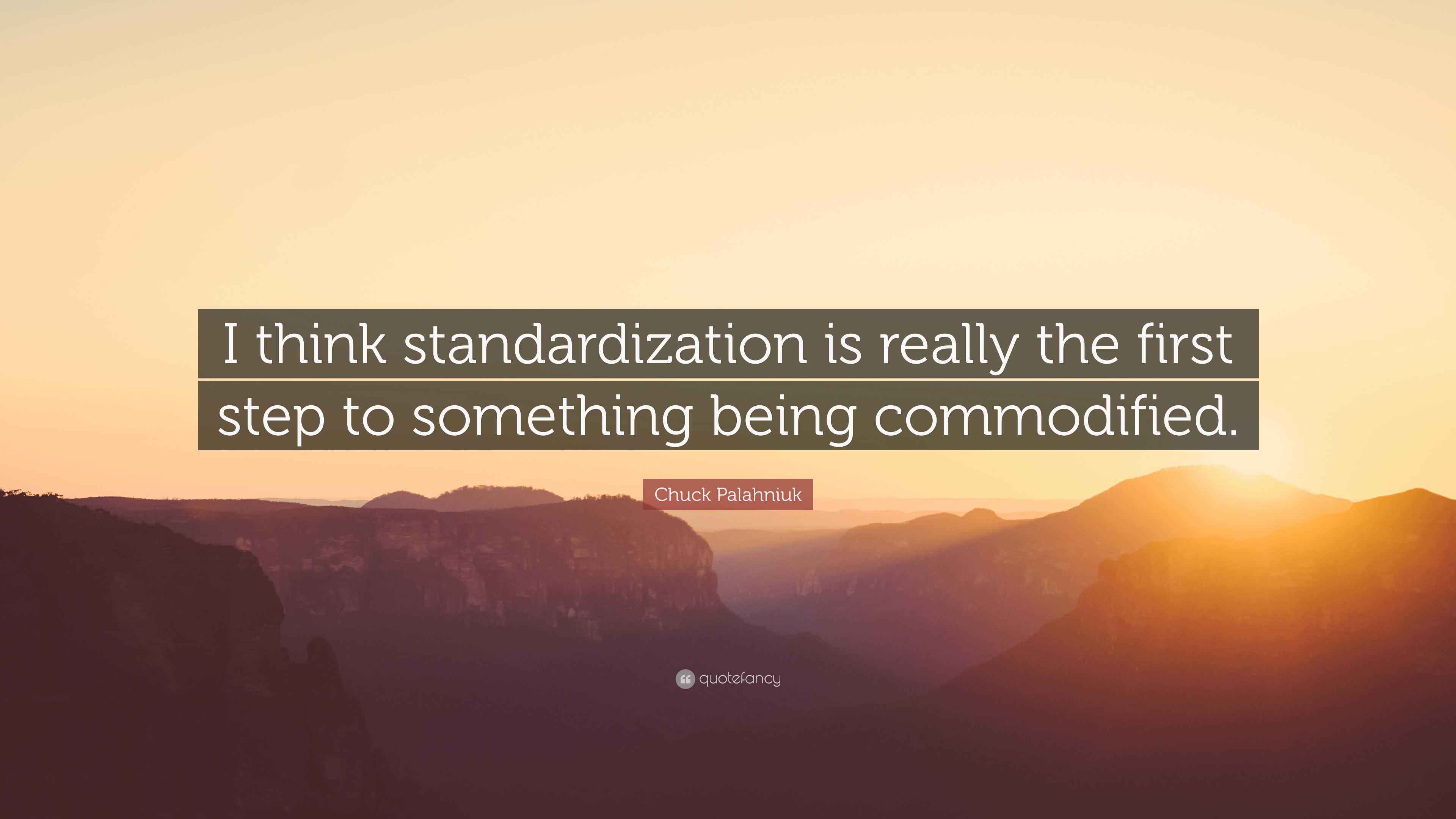 Chuck Palahniuk Quote: “I think standardization is really the first ...