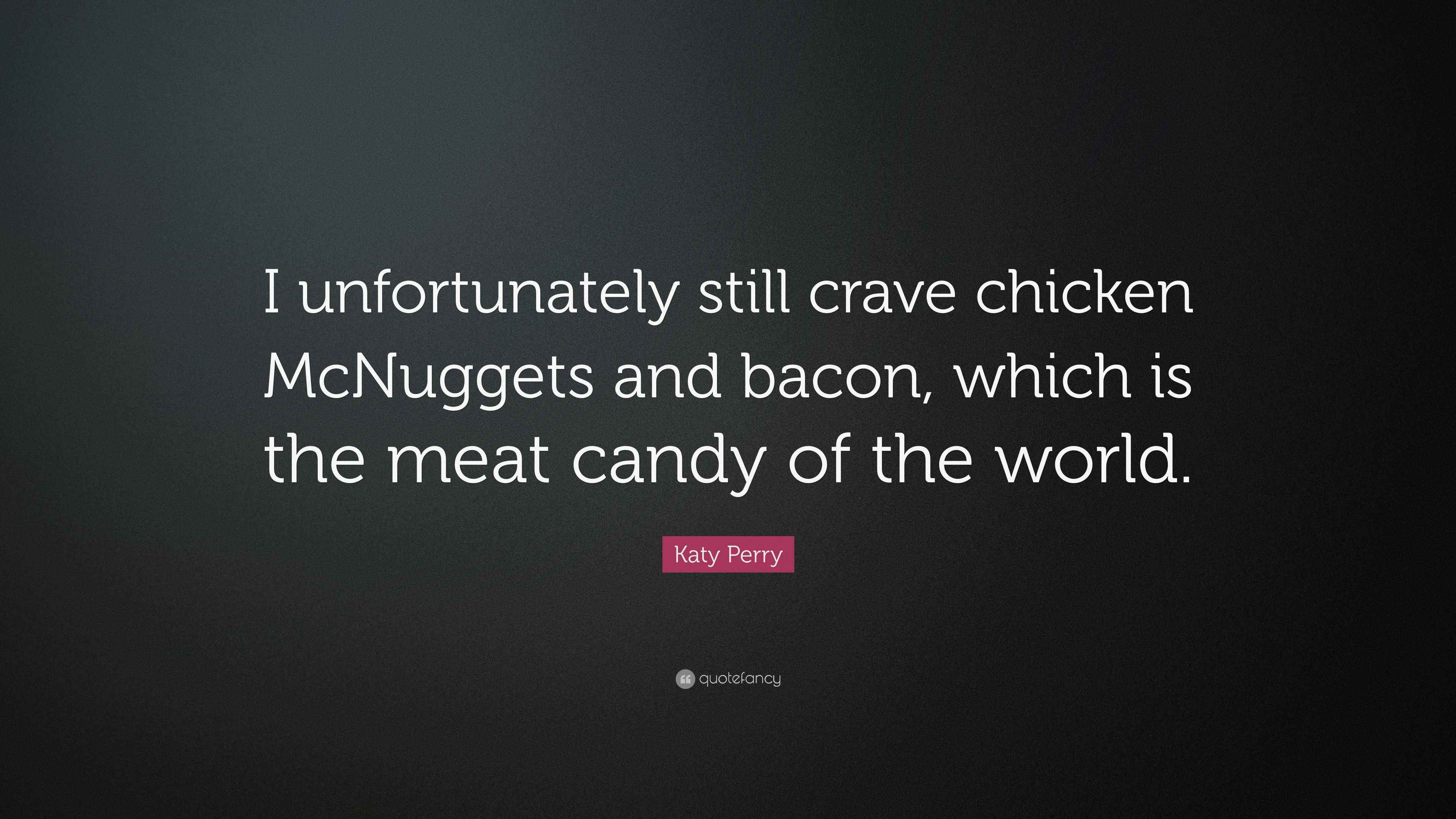 Katy Perry Quote: “I unfortunately still crave chicken McNuggets and ...