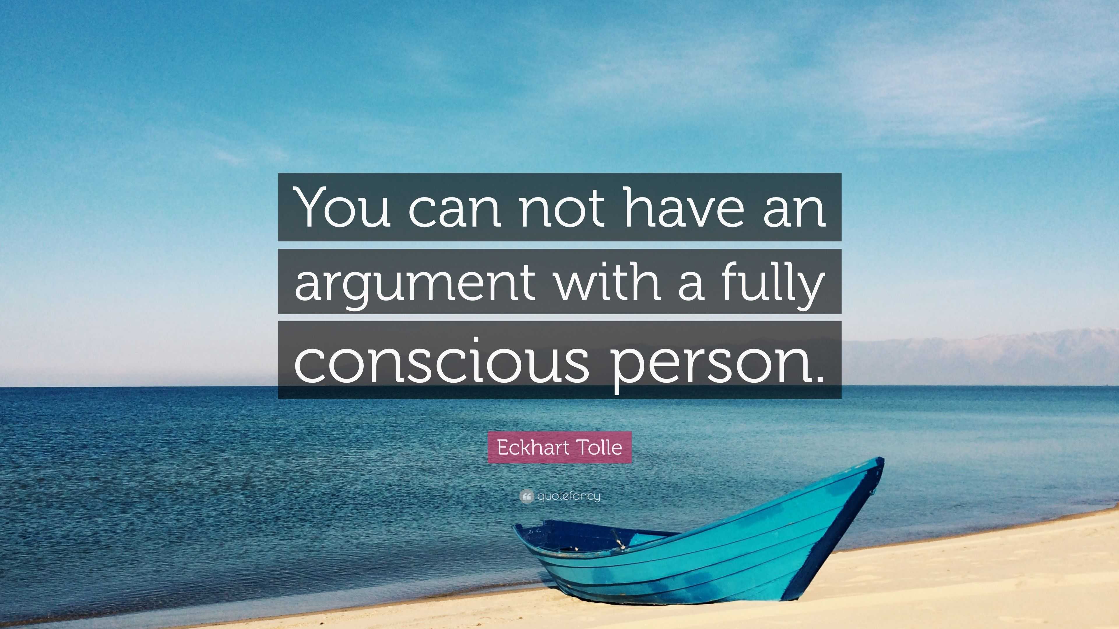 Eckhart Tolle Quote: “You can not have an argument with a fully ...