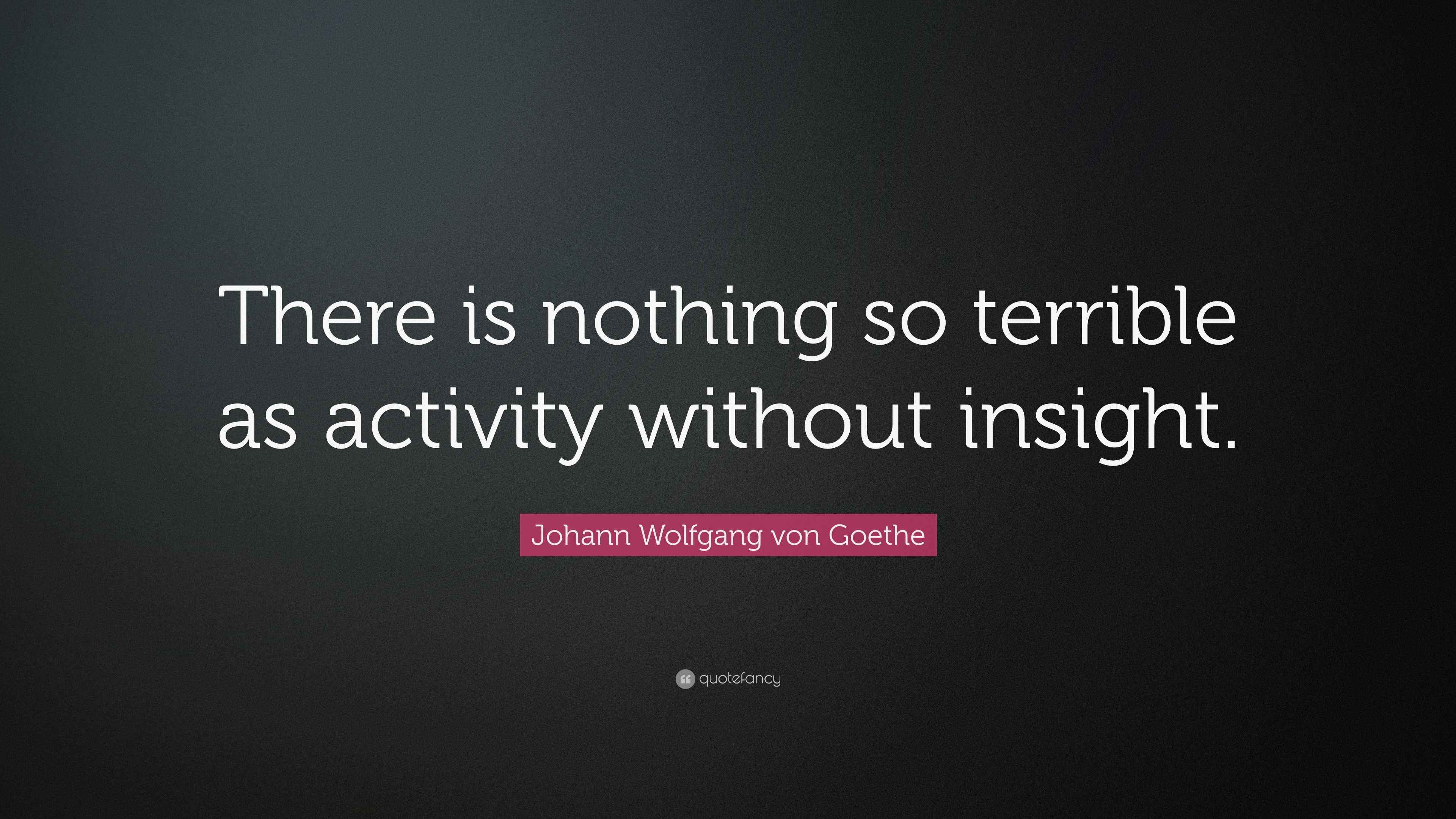 Johann Wolfgang von Goethe Quote: “There is nothing so terrible as ...