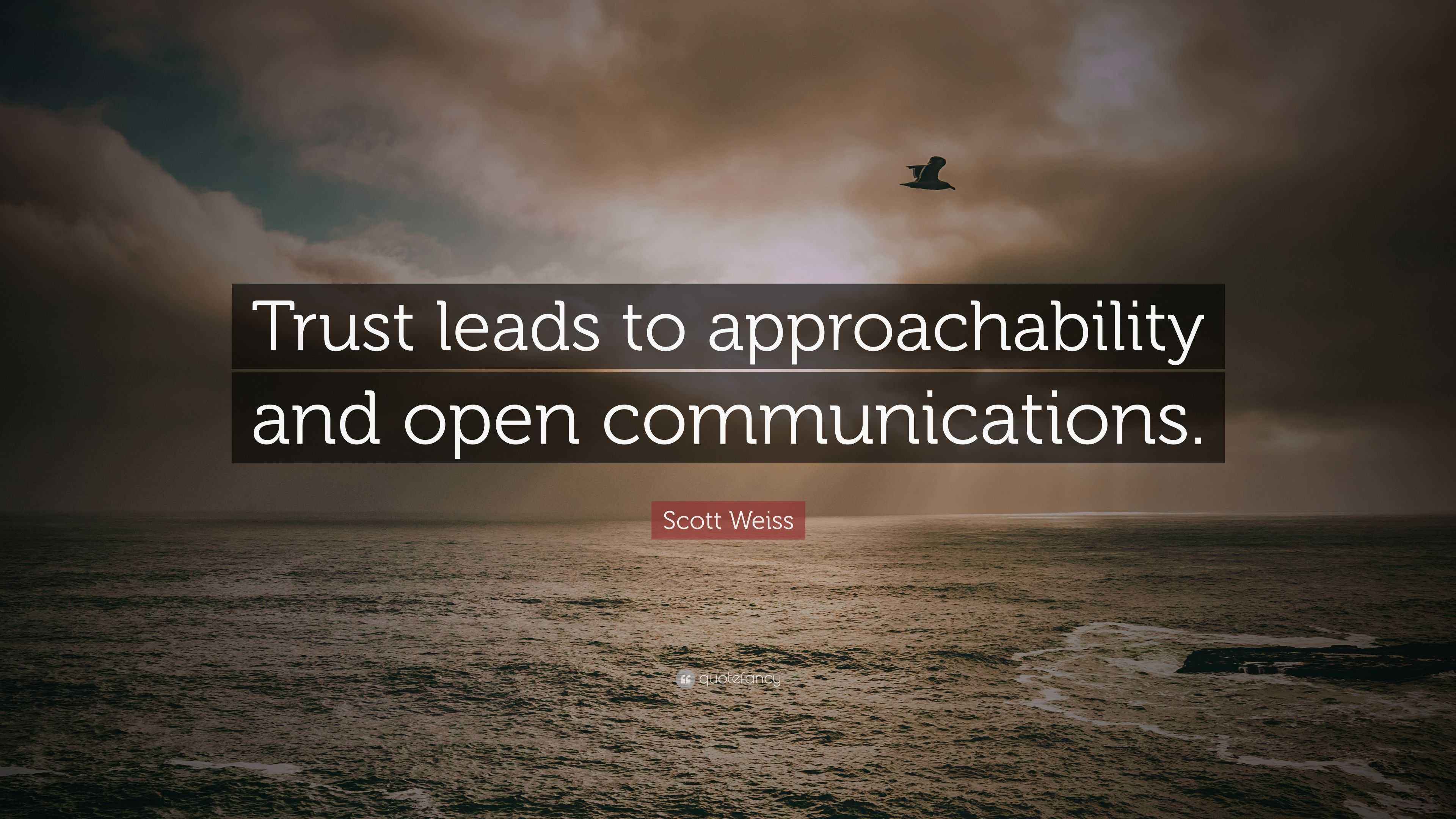 Scott Weiss Quote: “Trust leads to approachability and open ...