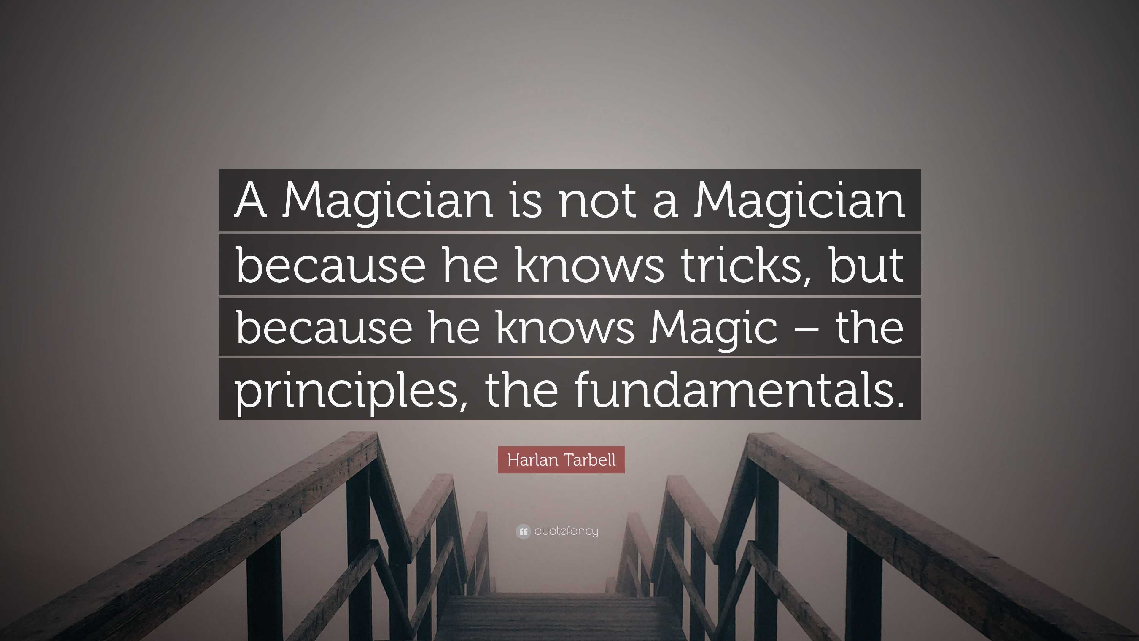 Harlan Tarbell Quote: “A Magician is not a Magician because he knows ...